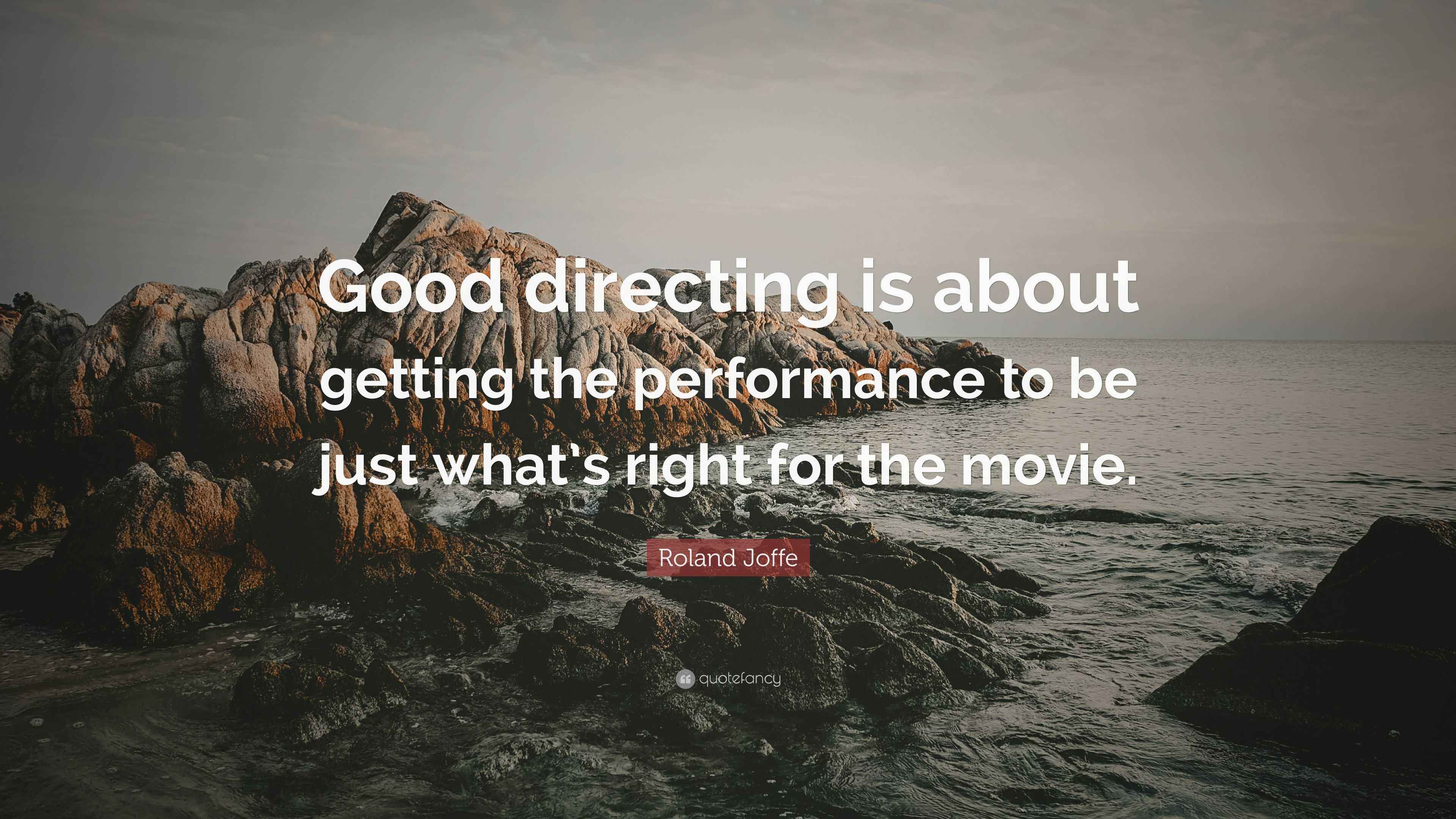 Roland Joffe Quote: “Good directing is about getting the performance to ...