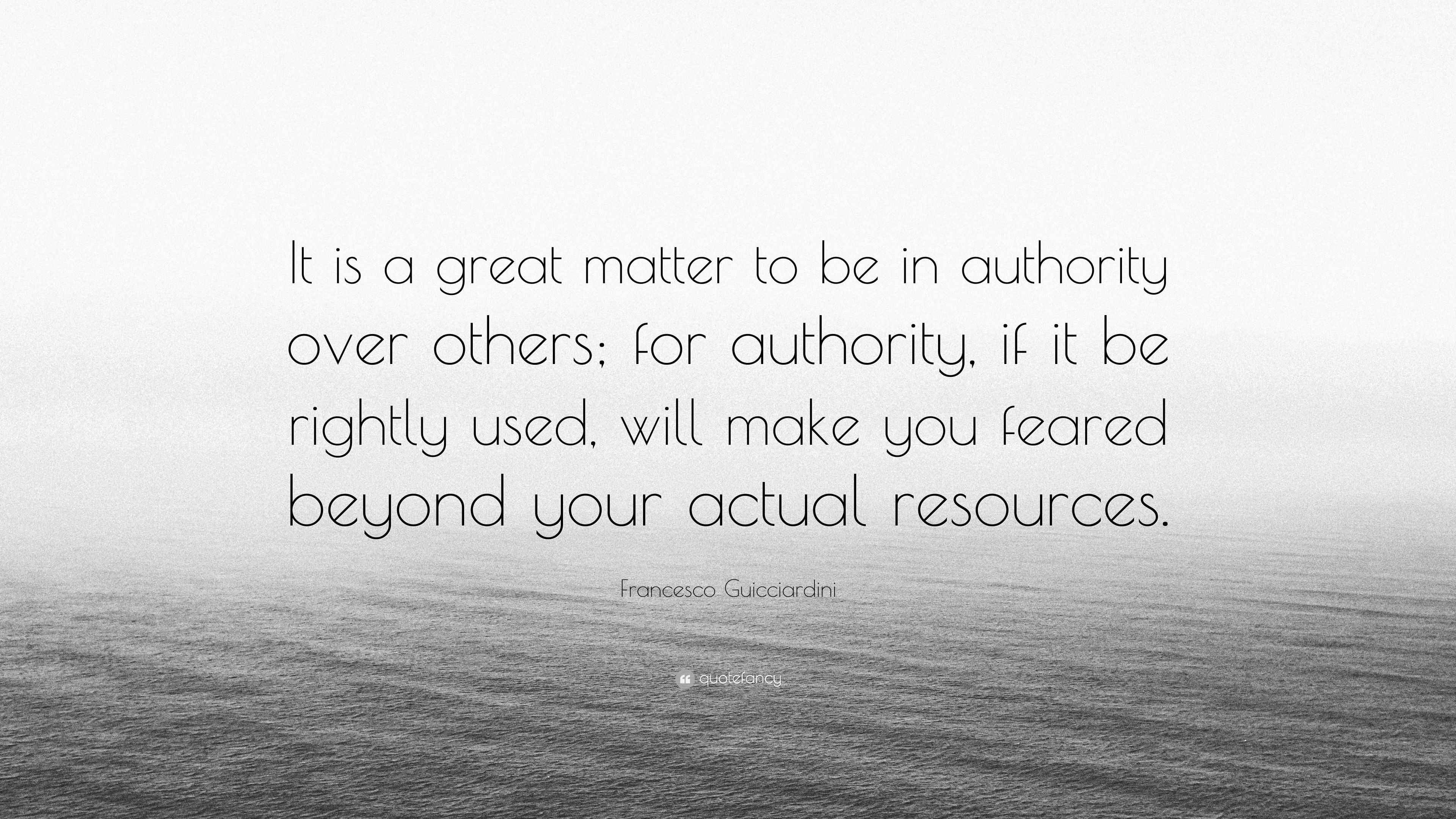 Francesco Guicciardini Quote: “It is a great matter to be in authority ...