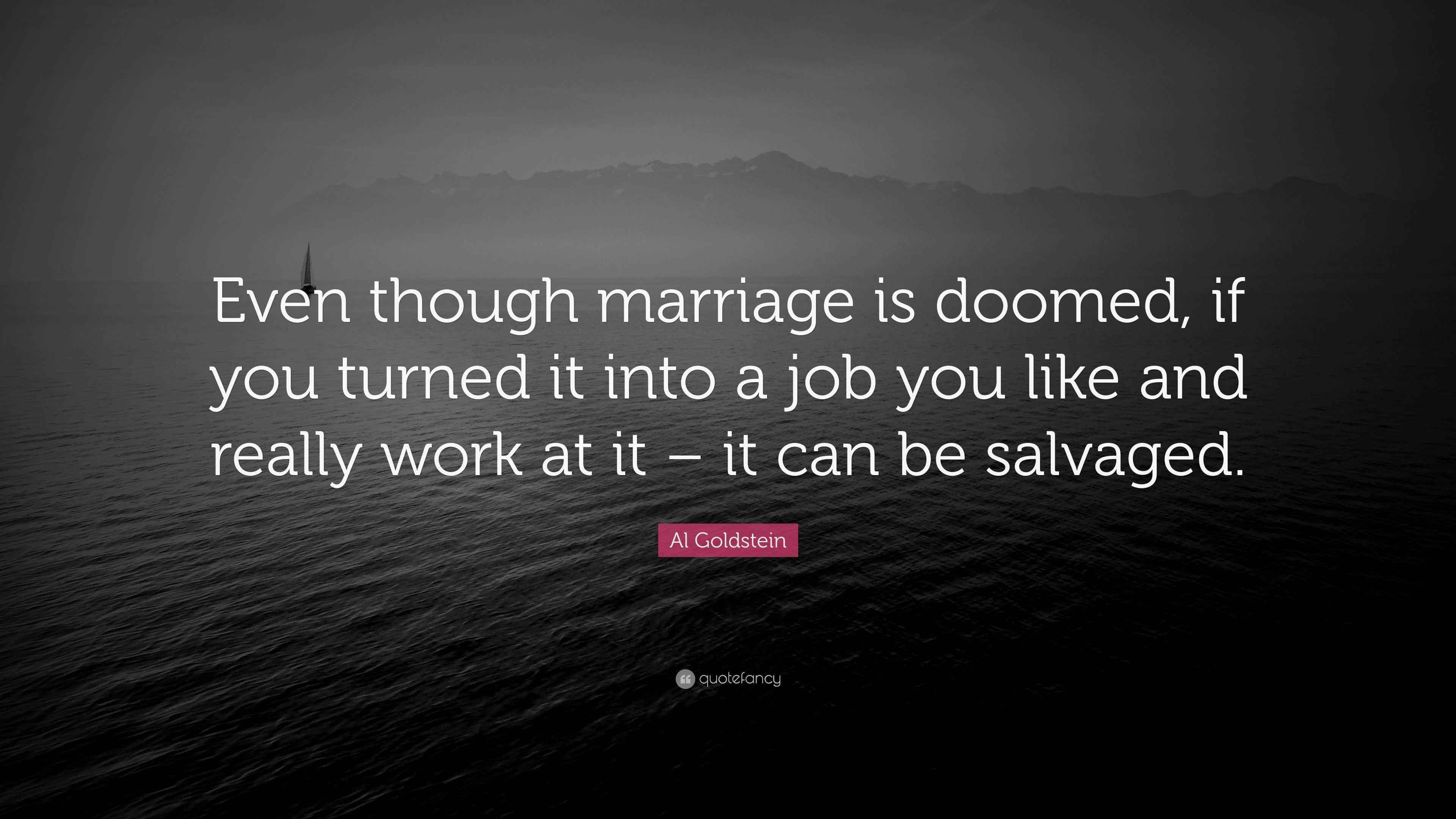 Al Goldstein Quote: “Even though marriage is doomed, if you turned it ...
