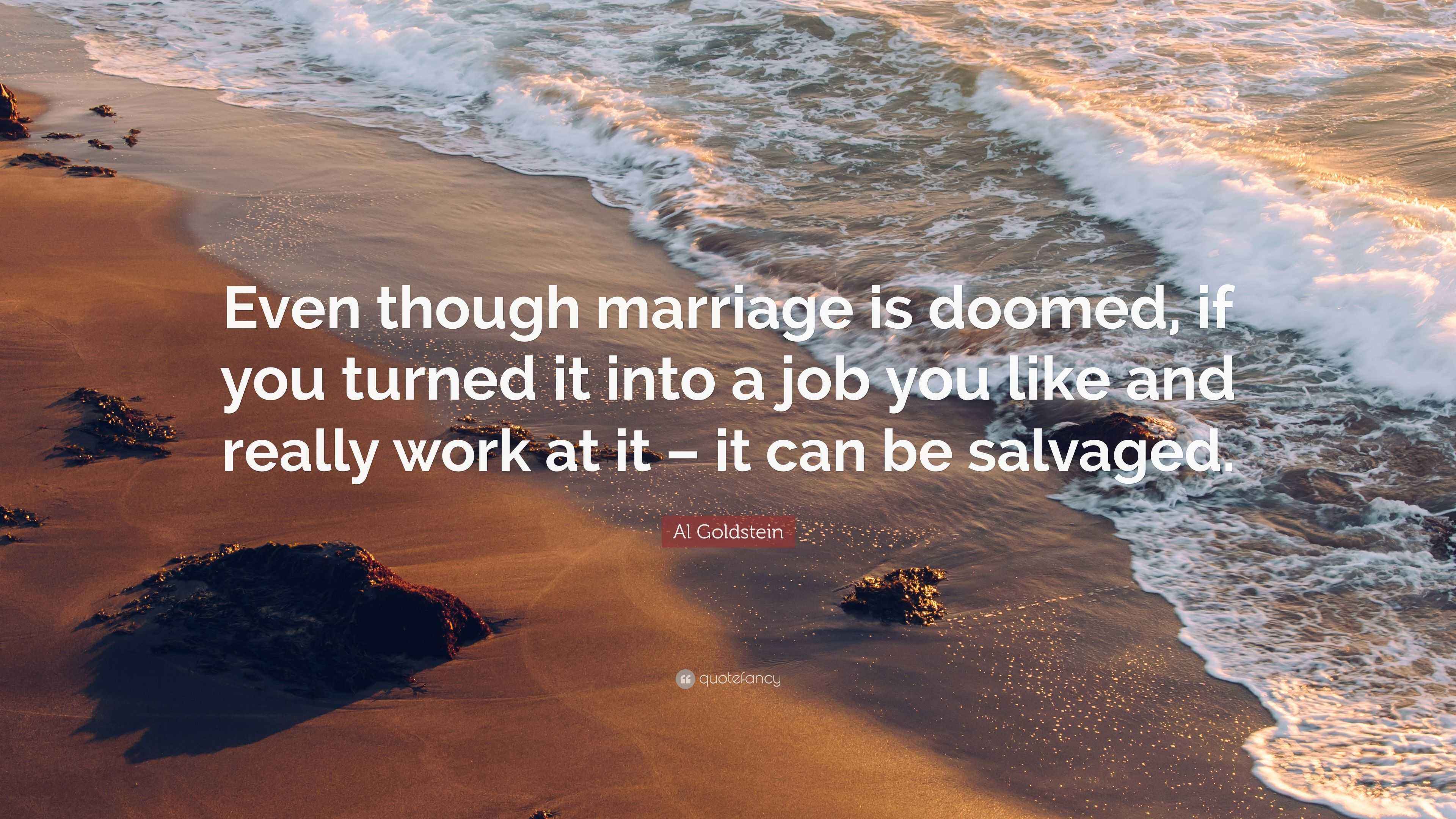 Al Goldstein Quote: “Even though marriage is doomed, if you turned it ...