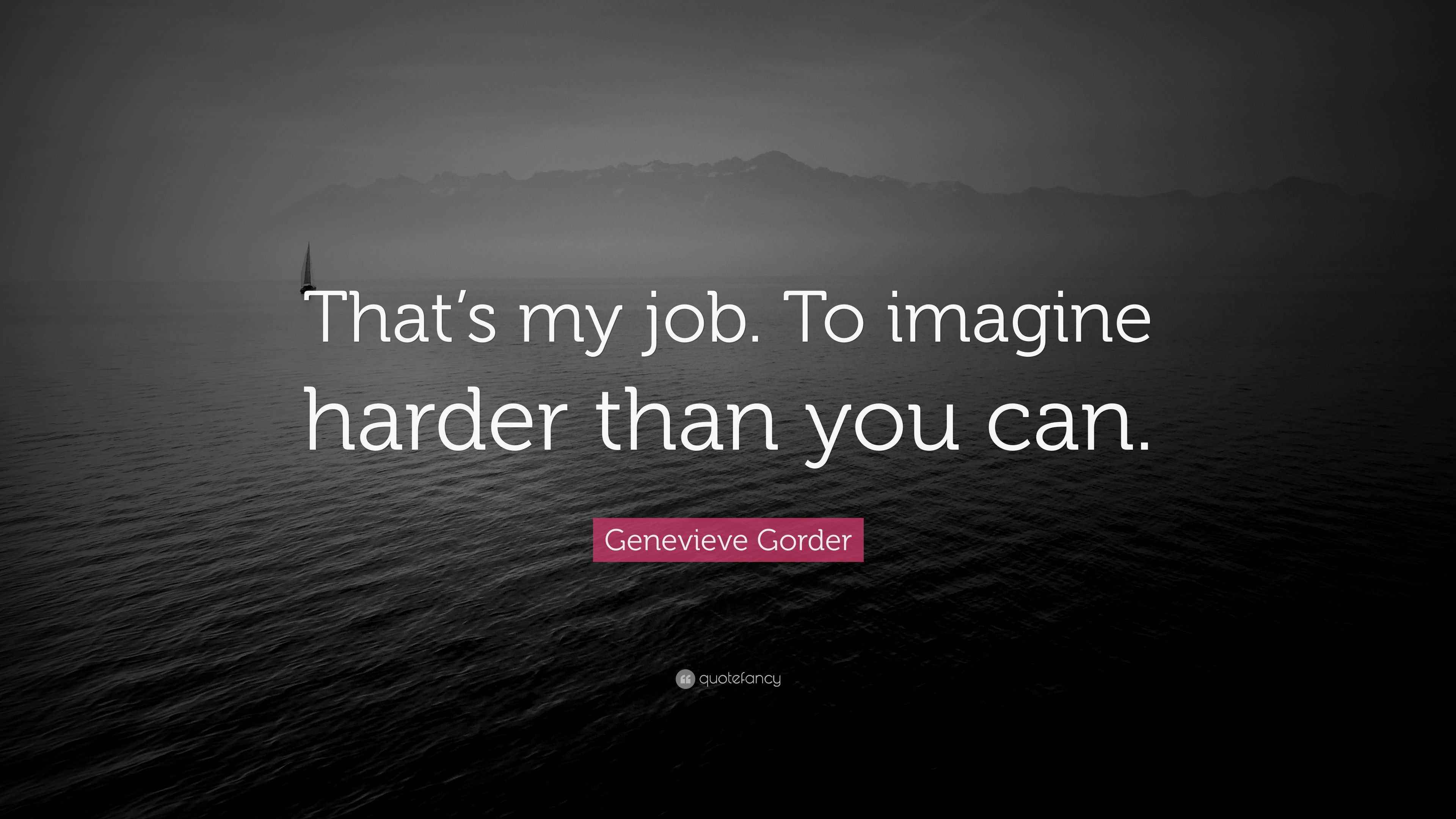 Genevieve Gorder Quote: “That’s my job. To imagine harder than you can.”