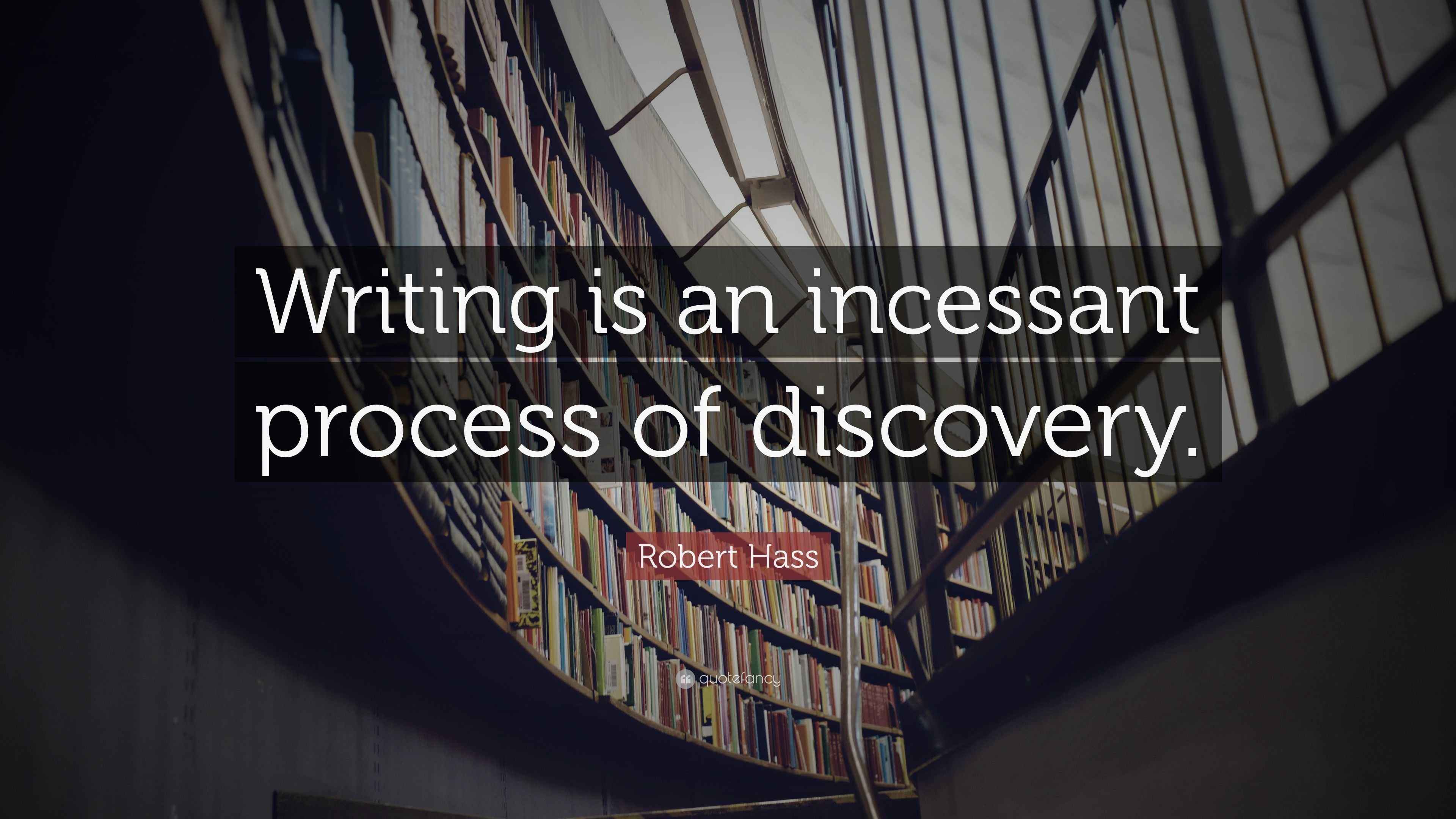 Robert Hass Quote: “Writing is an incessant process of discovery.”