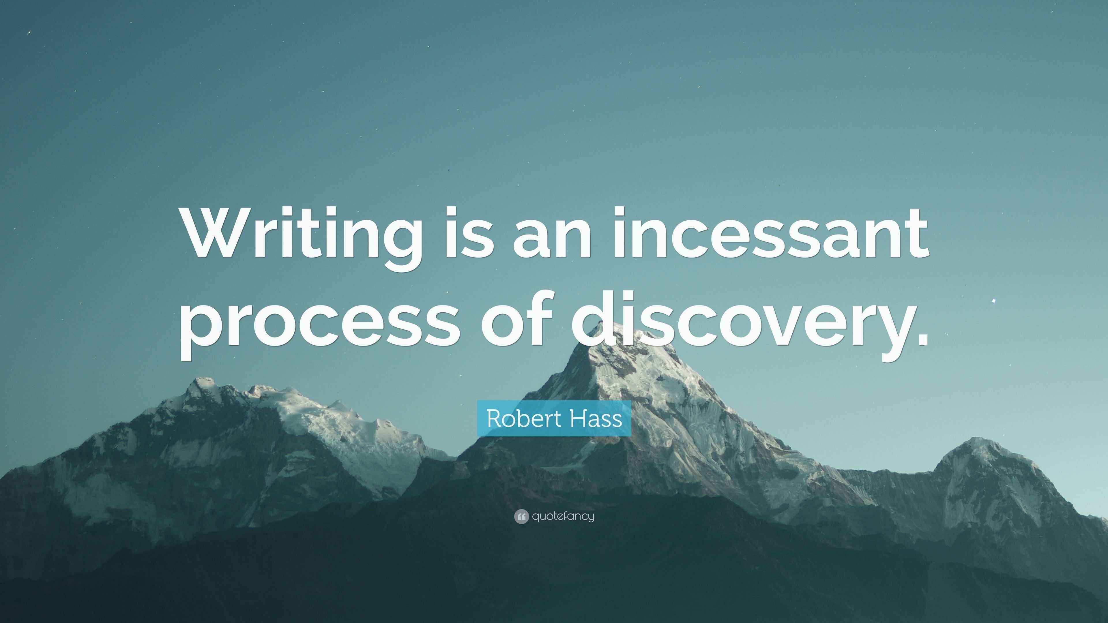 Robert Hass Quote: “Writing is an incessant process of discovery.”