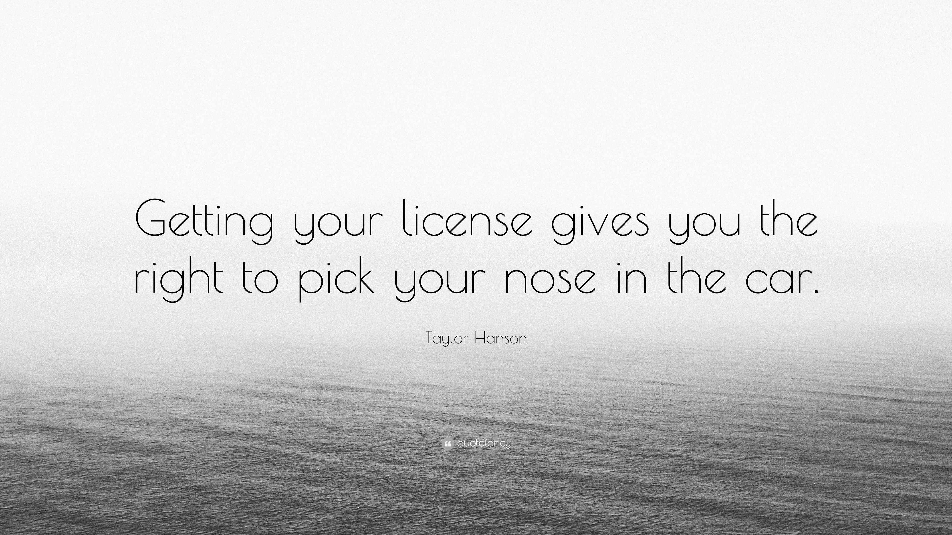 Taylor Hanson Quote: “Getting your license gives you the right to pick ...