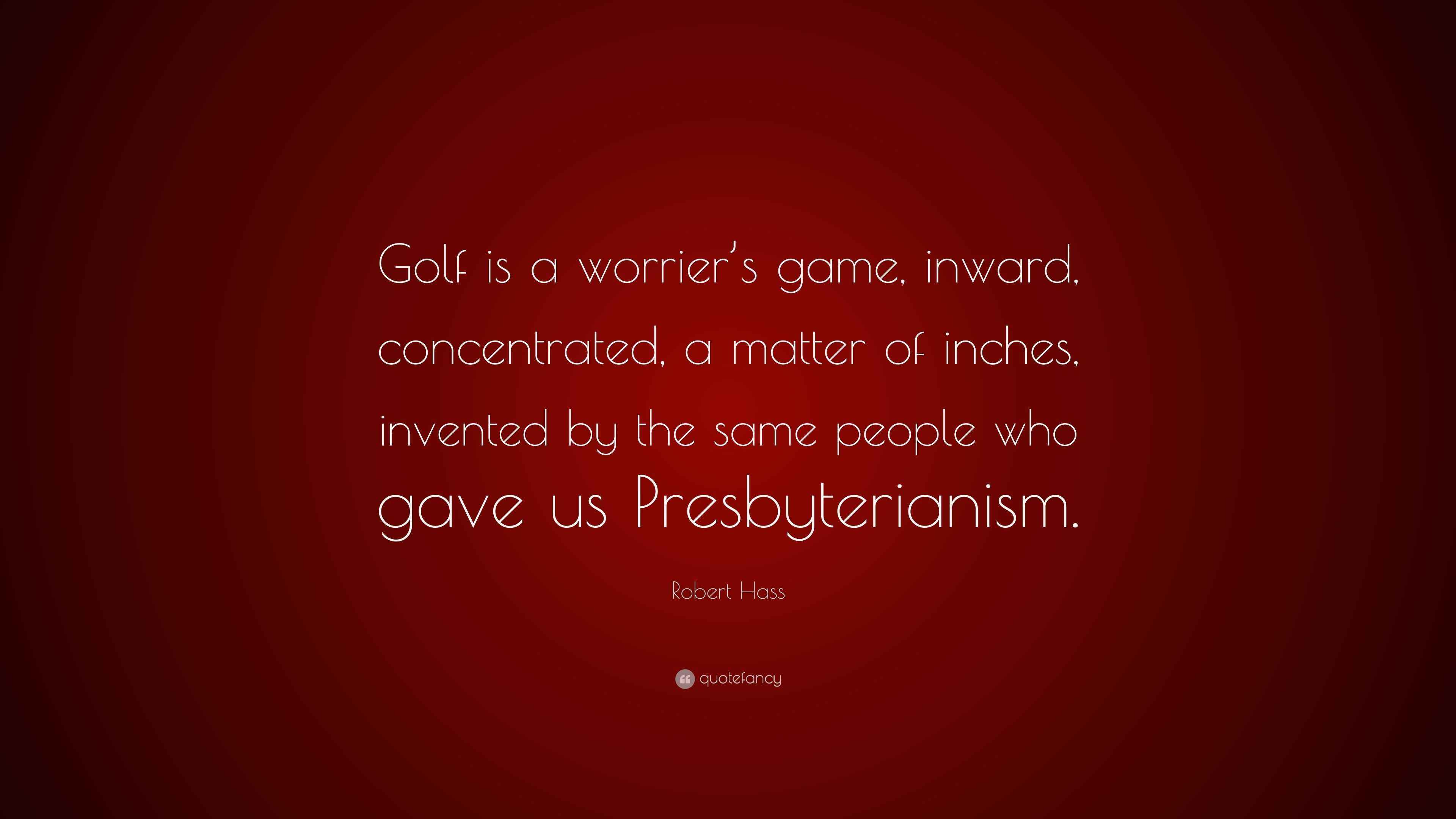 Robert Hass Quote: “Golf is a worrier’s game, inward, concentrated, a ...