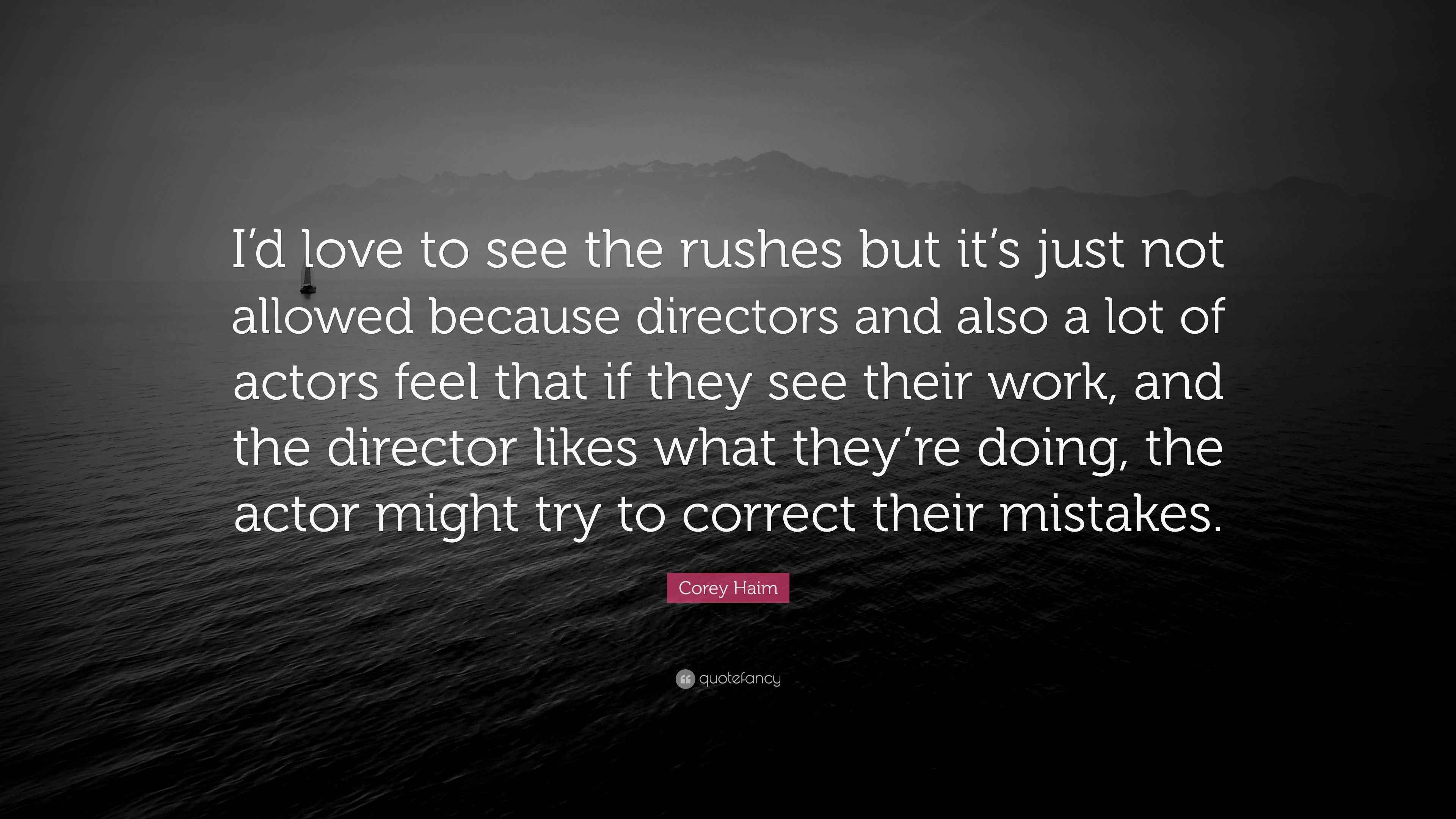 Corey Haim Quote: “I’d love to see the rushes but it’s just not allowed ...