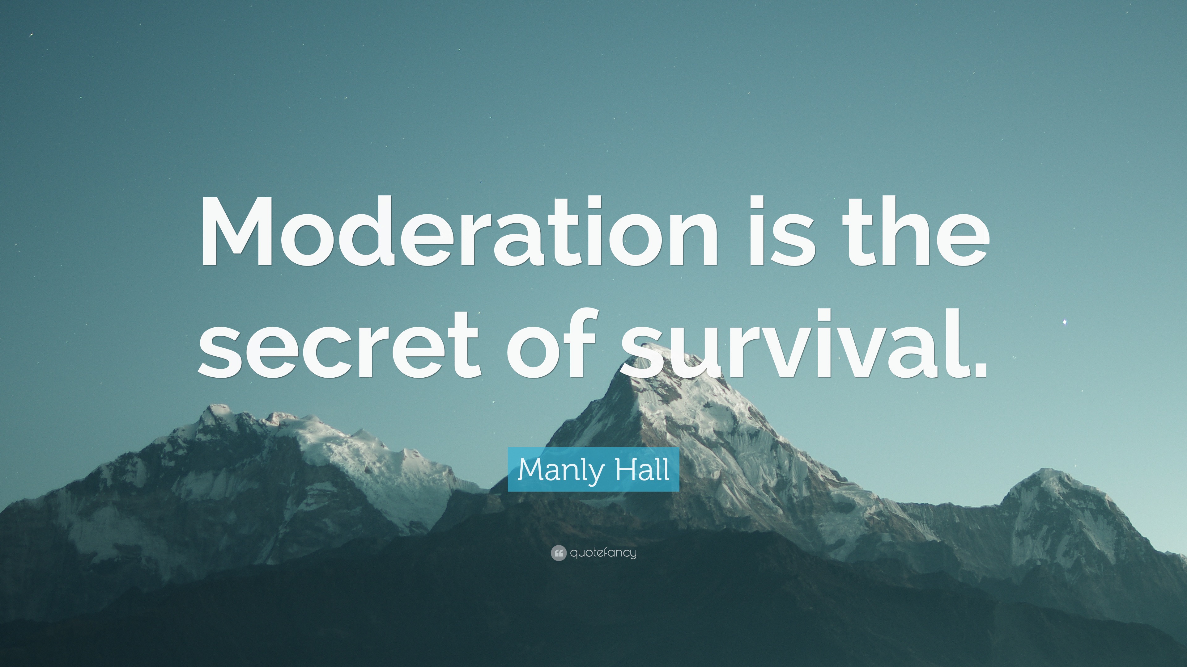 Manly Hall Quote: “Moderation is the secret of survival.”
