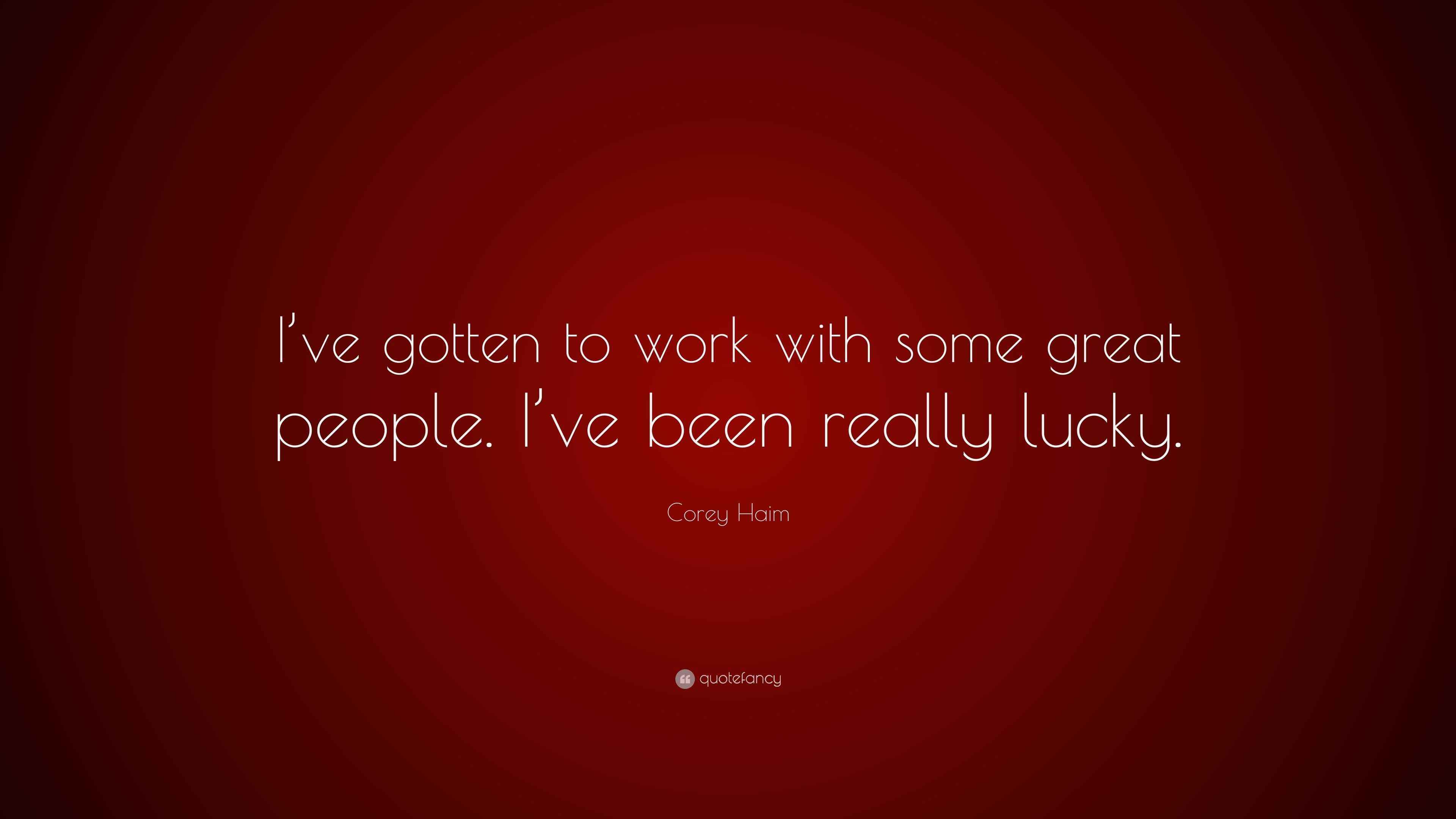 Corey Haim Quote: “I’ve gotten to work with some great people. I’ve ...