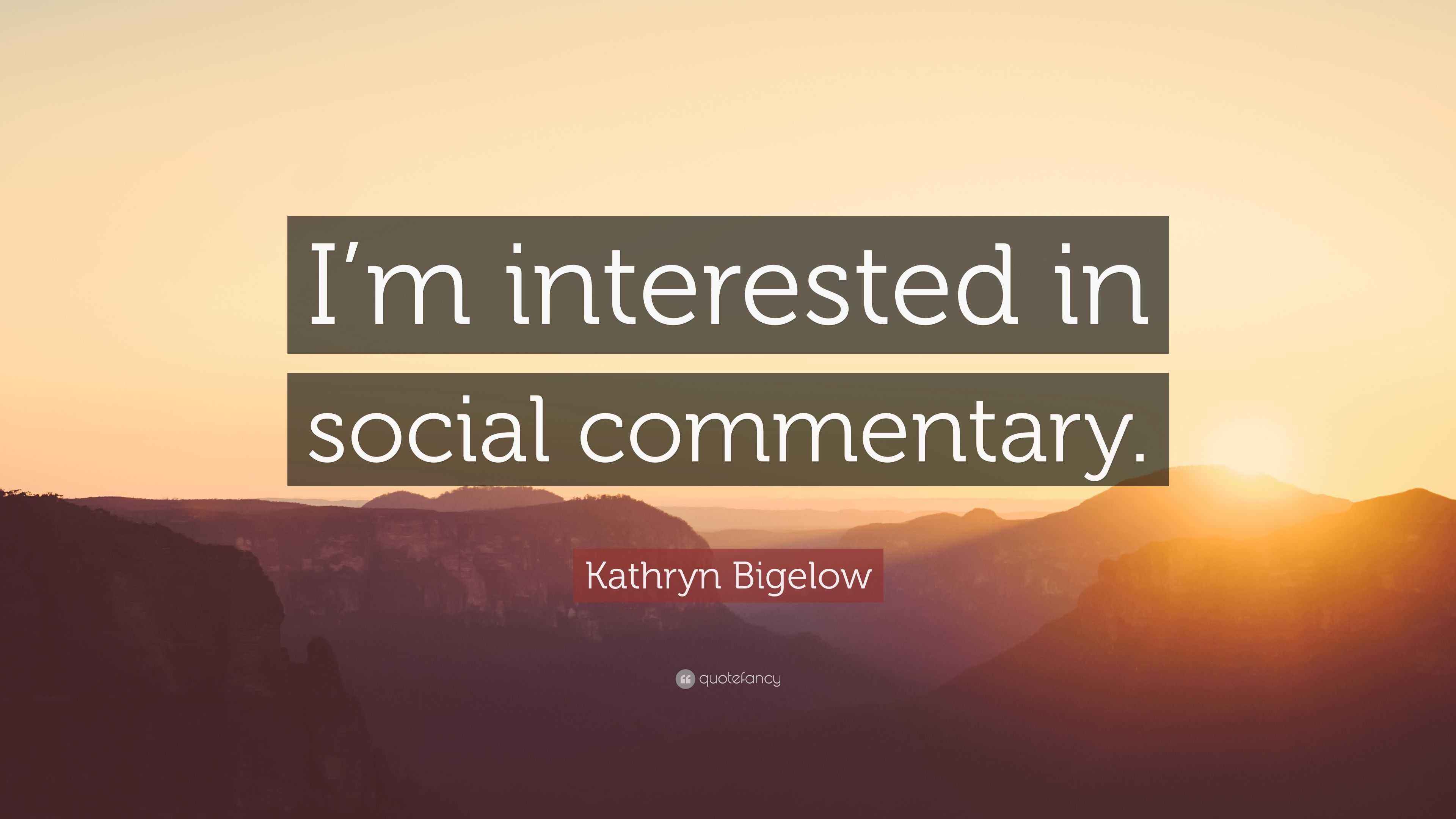 Kathryn Bigelow Quote: “I’m interested in social commentary.”