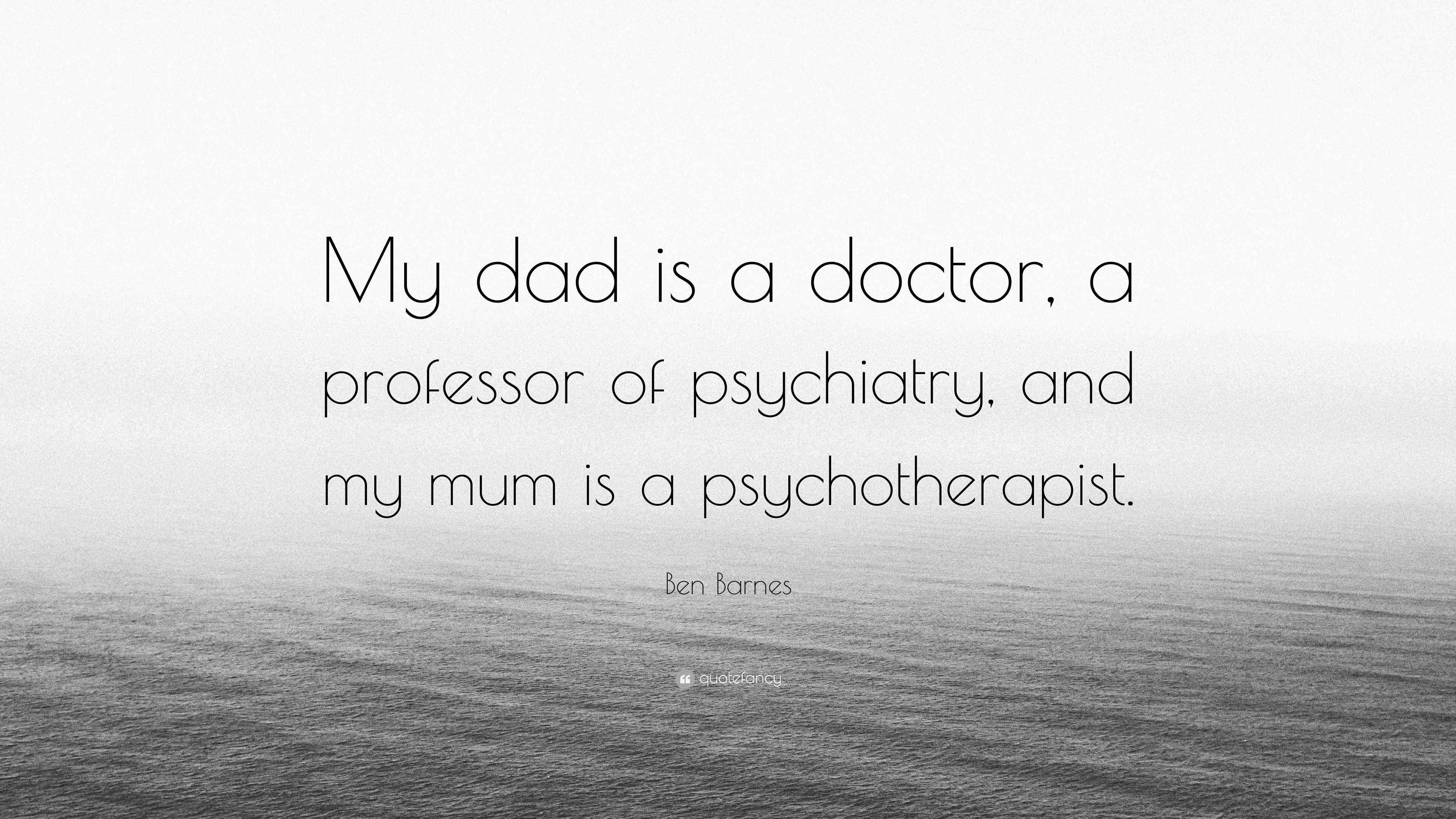 Ben Barnes Quote: “My dad is a doctor, a professor of psychiatry, and ...