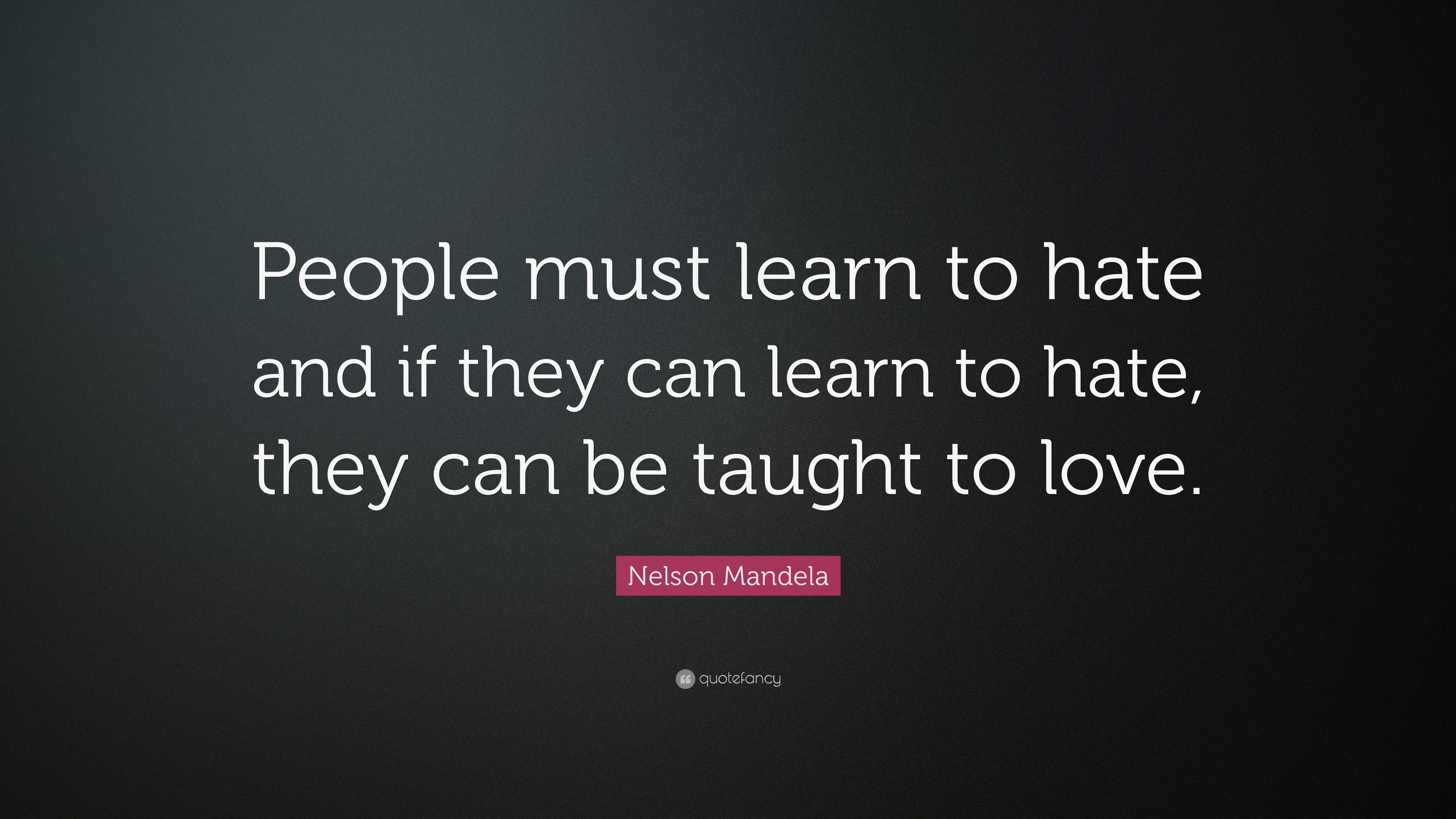 Nelson Mandela Quote: “People must learn to hate and if they can learn ...