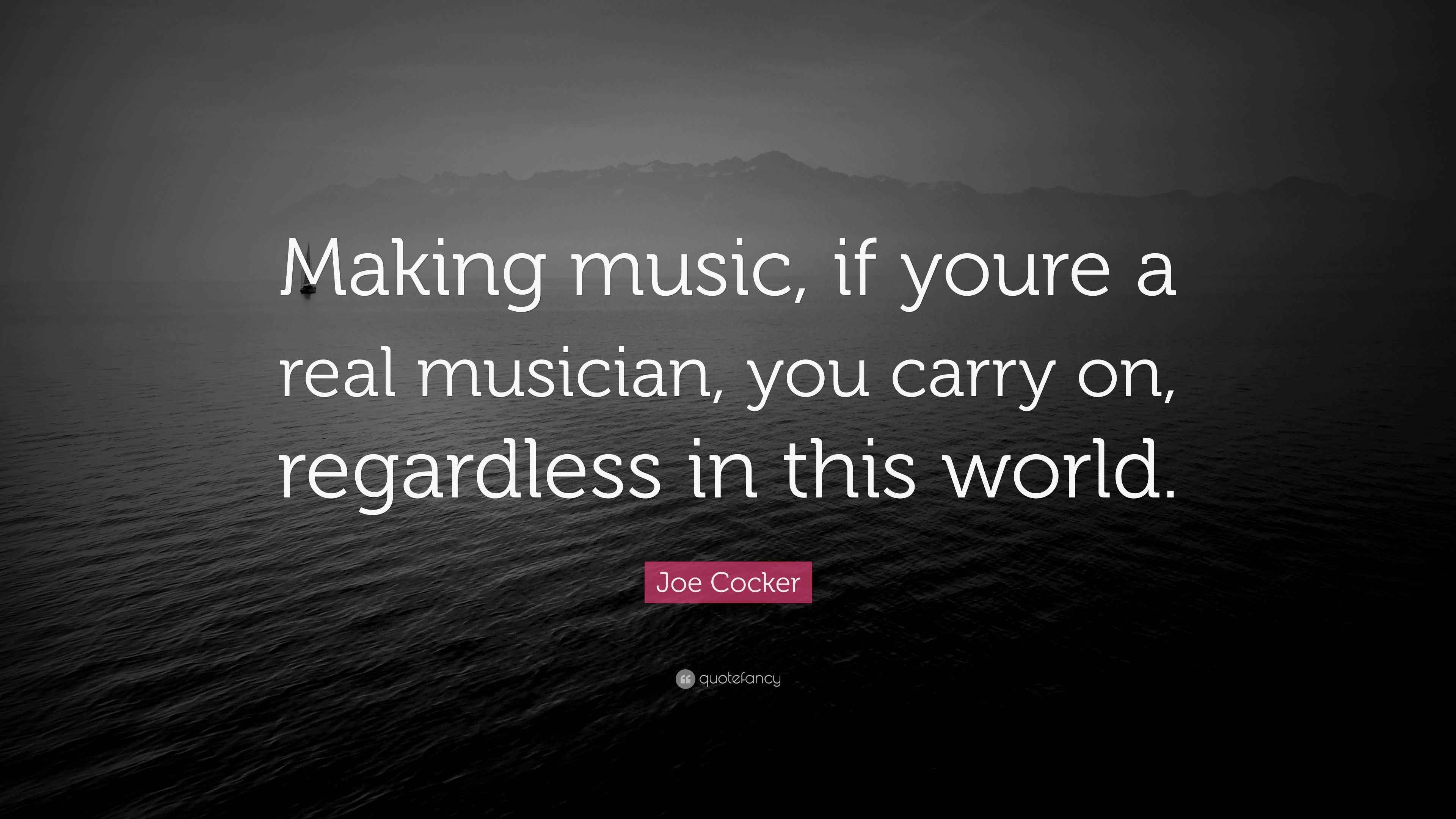Joe Cocker Quote: “Making music, if youre a real musician, you carry on ...