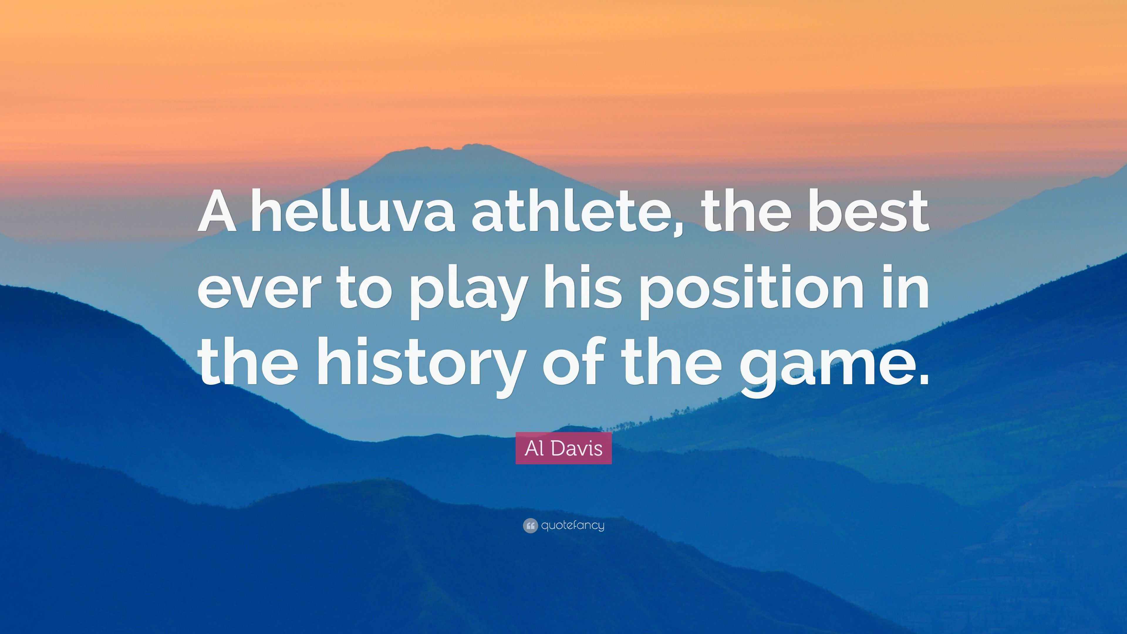 Al Davis Quote: “A helluva athlete, the best ever to play his position ...