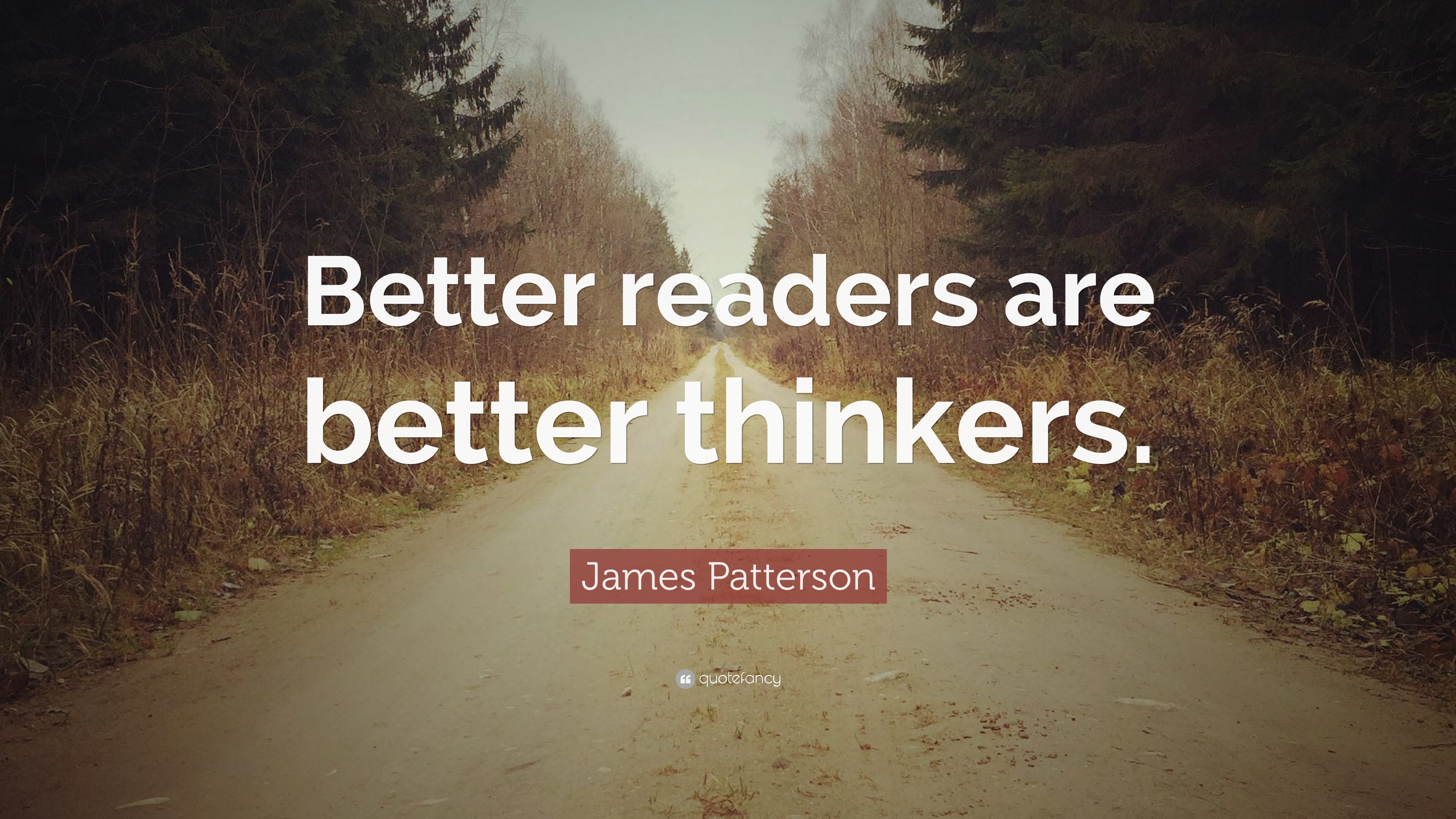 James Patterson Quote: “Better readers are better thinkers.”