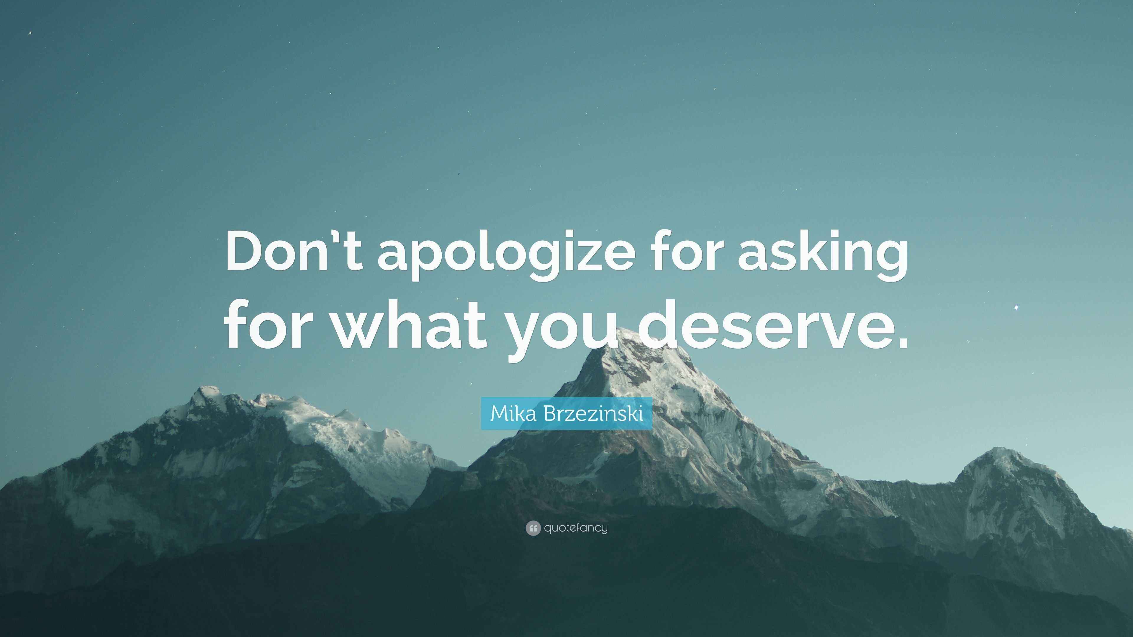 Mika Brzezinski Quote: “Don’t apologize for asking for what you deserve.”