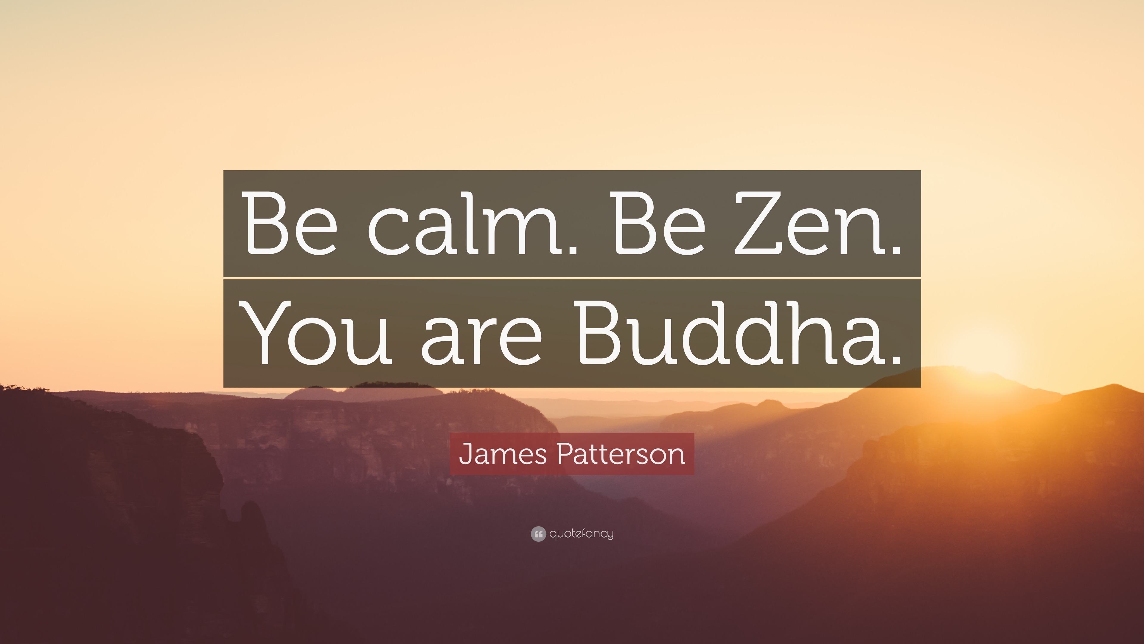 James Patterson Quote: “Be calm. Be Zen. You are Buddha.”