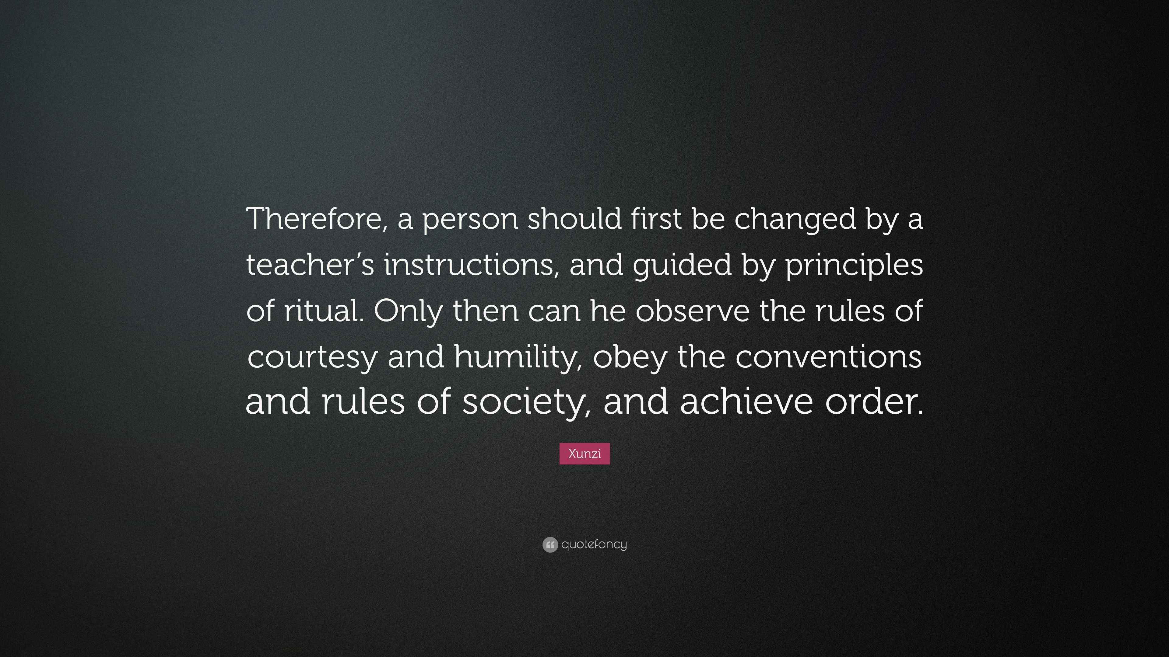 Xunzi Quote: “Therefore, a person should first be changed by a teacher ...