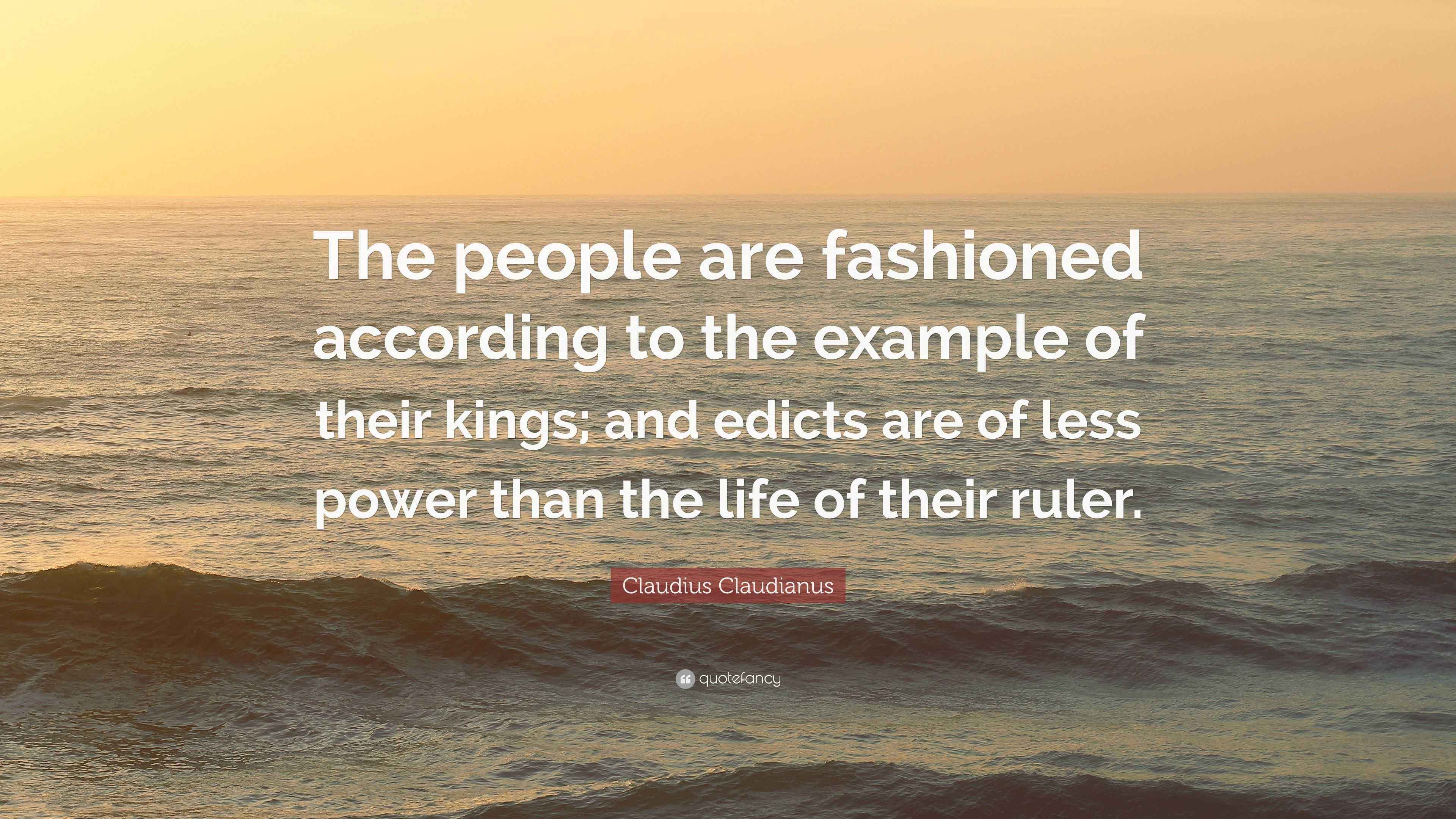 Claudius Claudianus Quote: “The people are fashioned according to the ...
