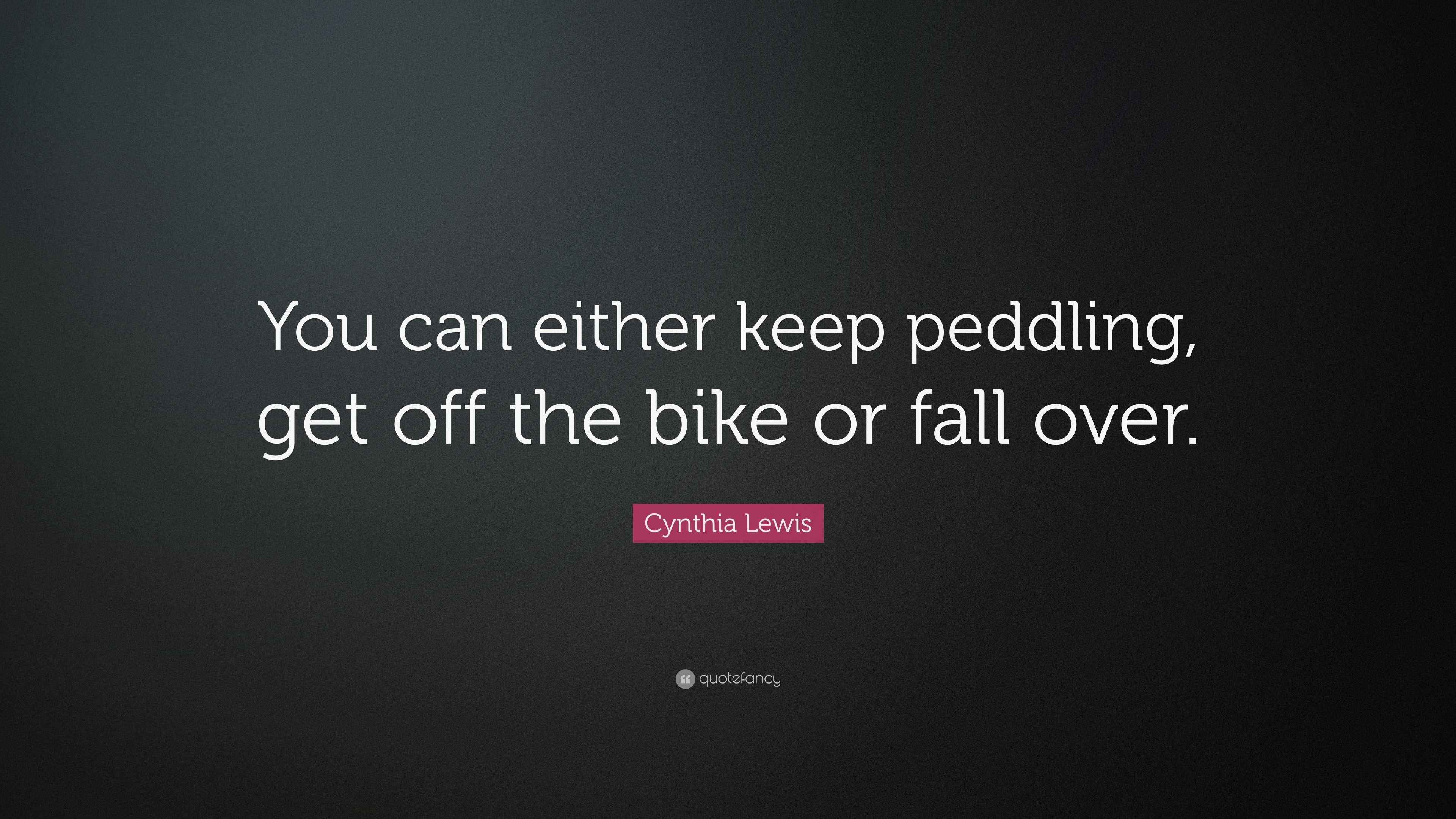 Cynthia Lewis Quote: “You can either keep peddling, get off the bike or ...