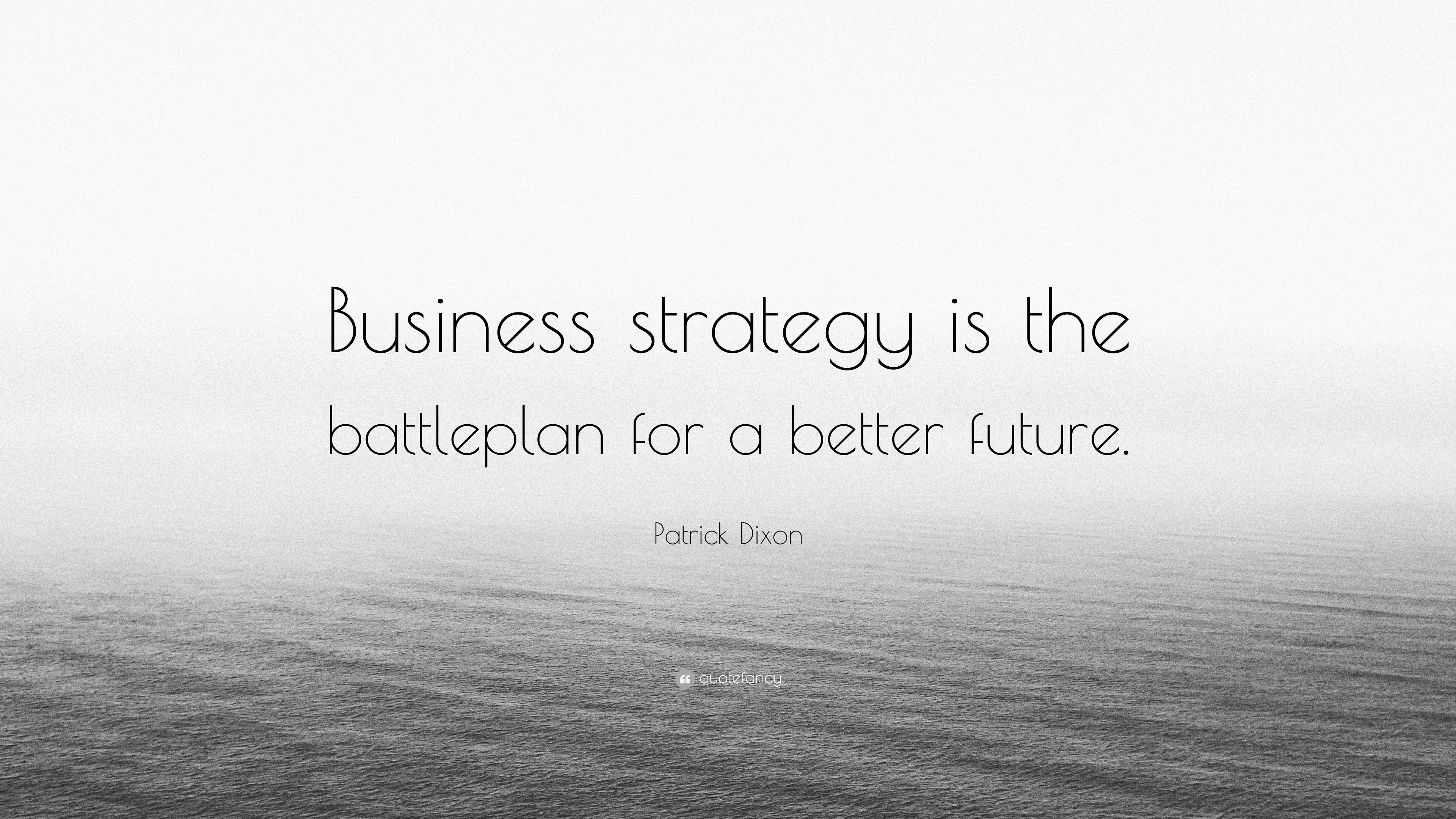 Patrick Dixon Quote: “Business strategy is the battleplan for a better ...