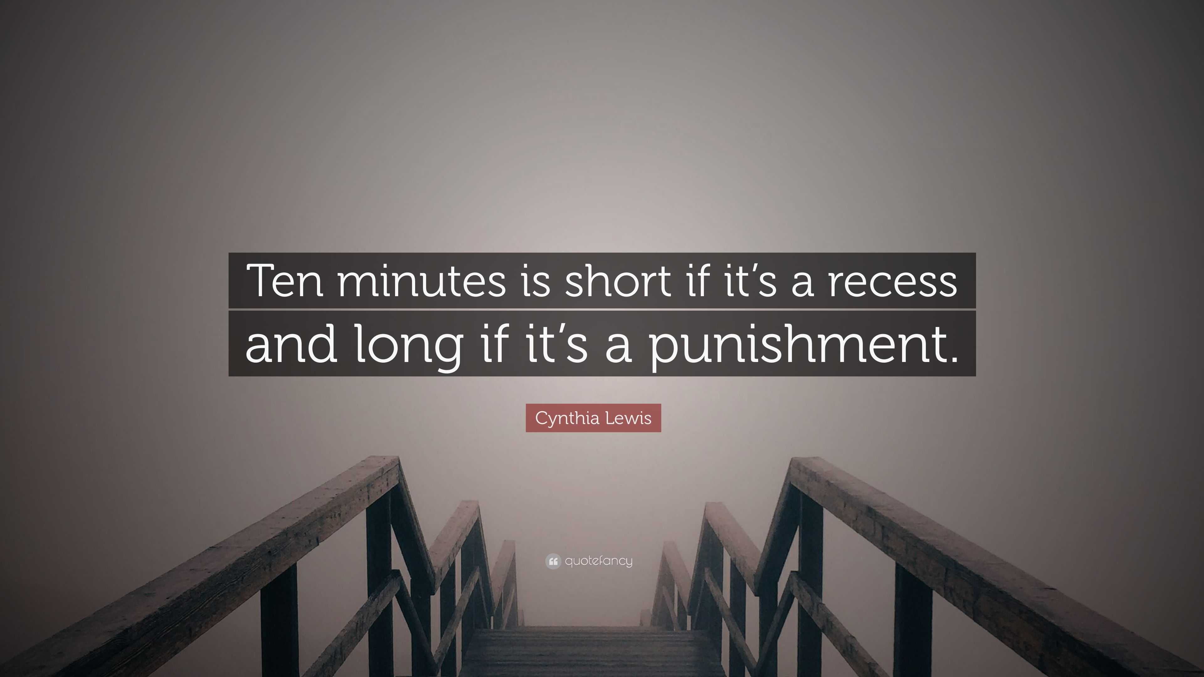 Cynthia Lewis Quote: “Ten minutes is short if it’s a recess and long if ...