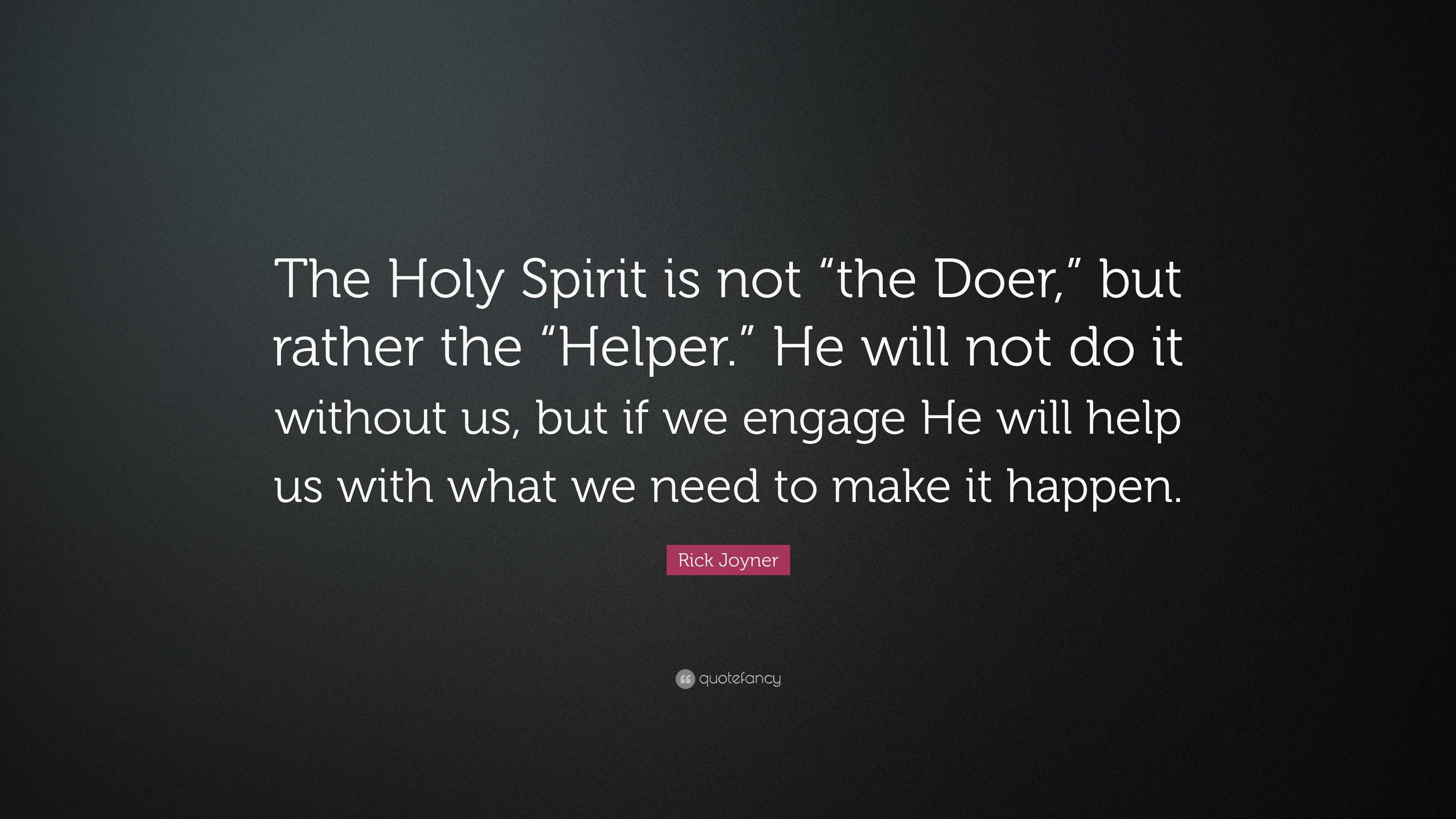 Rick Joyner Quote: “The Holy Spirit is not “the Doer,” but rather the ...