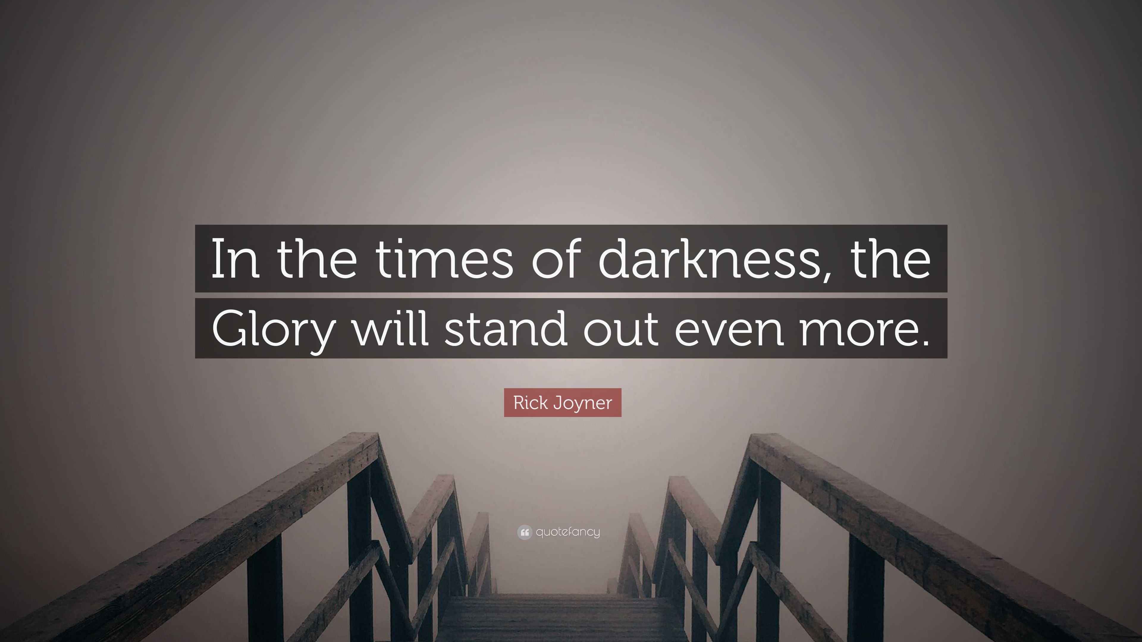Rick Joyner Quote: “In the times of darkness, the Glory will stand out ...