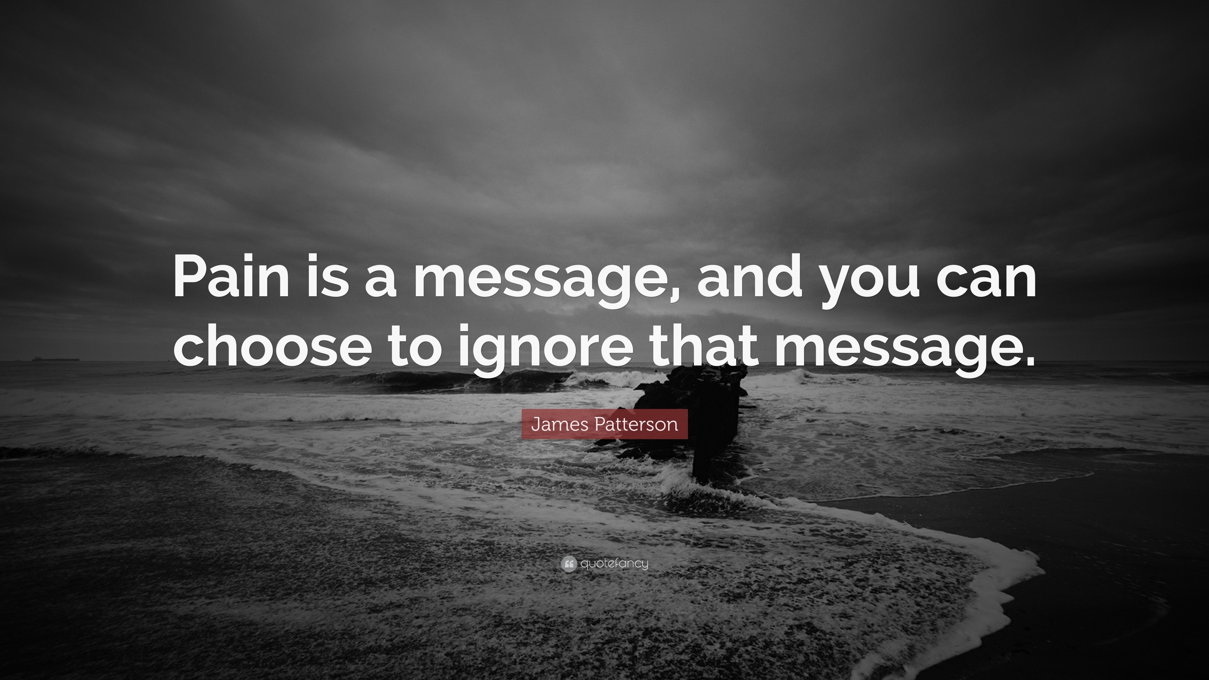 James Patterson Quote: “Pain is a message, and you can choose to ignore ...