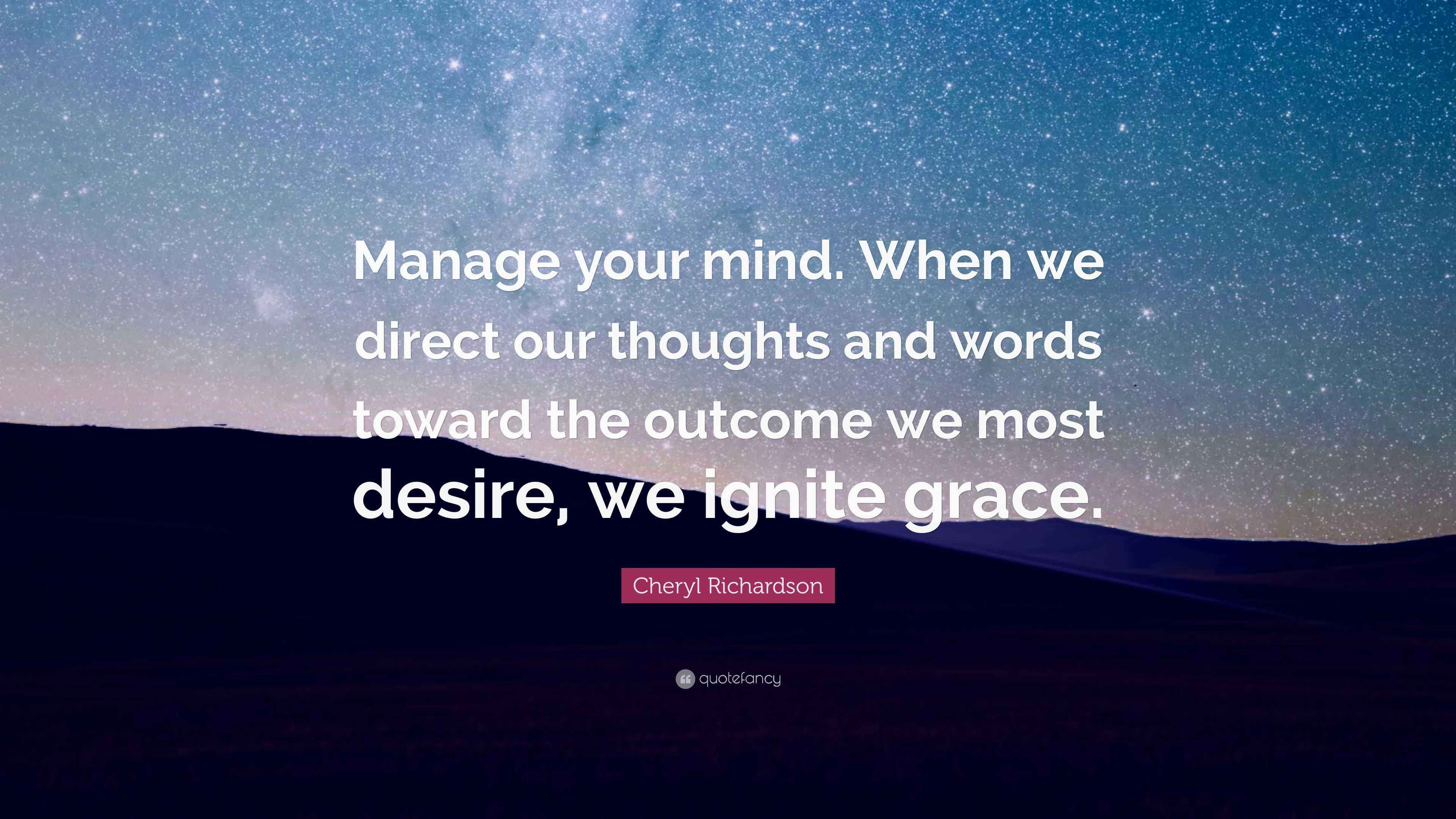 Cheryl Richardson Quote: “Manage your mind. When we direct our thoughts ...