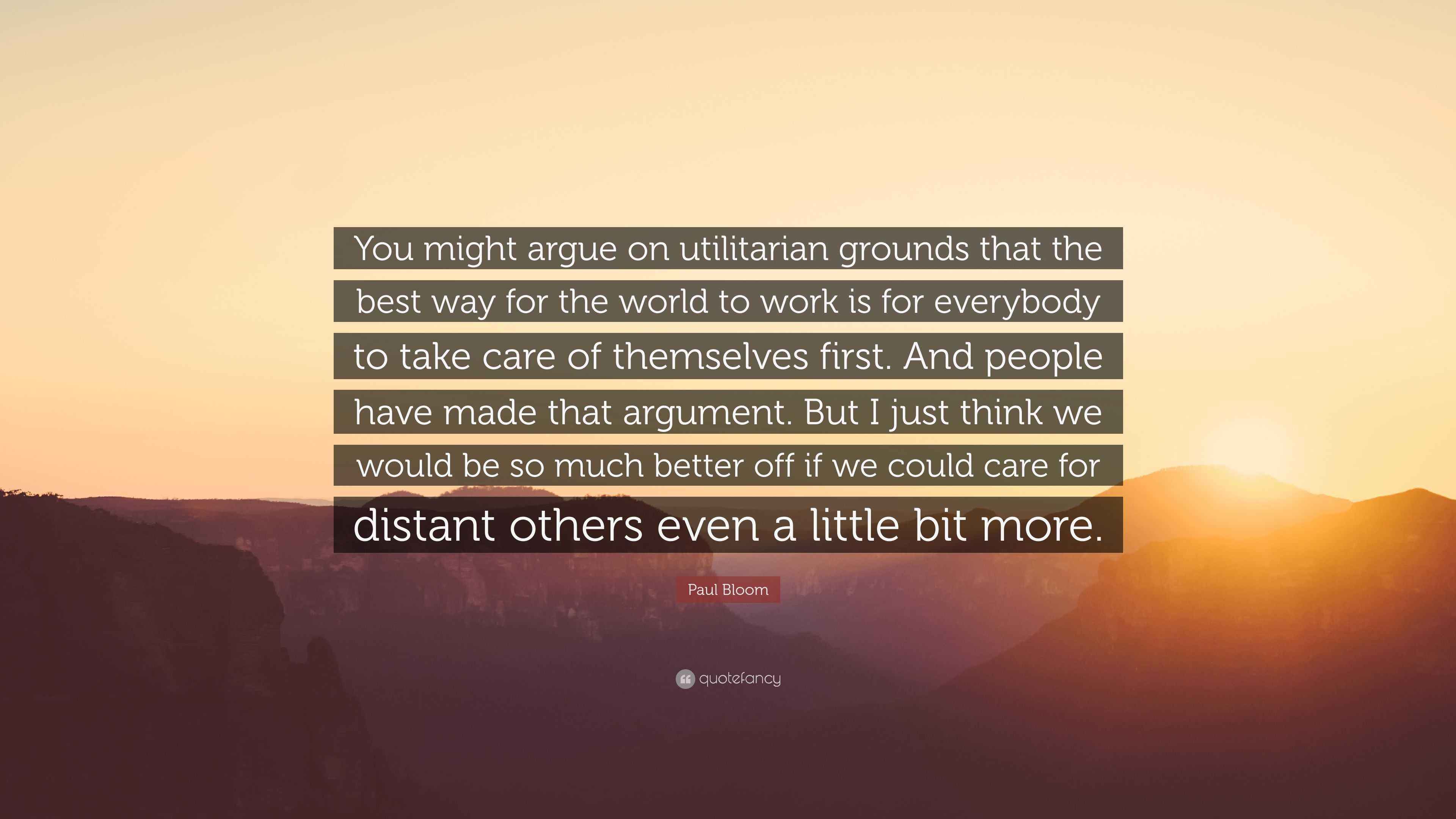 Paul Bloom Quote: “You might argue on utilitarian grounds that the best ...