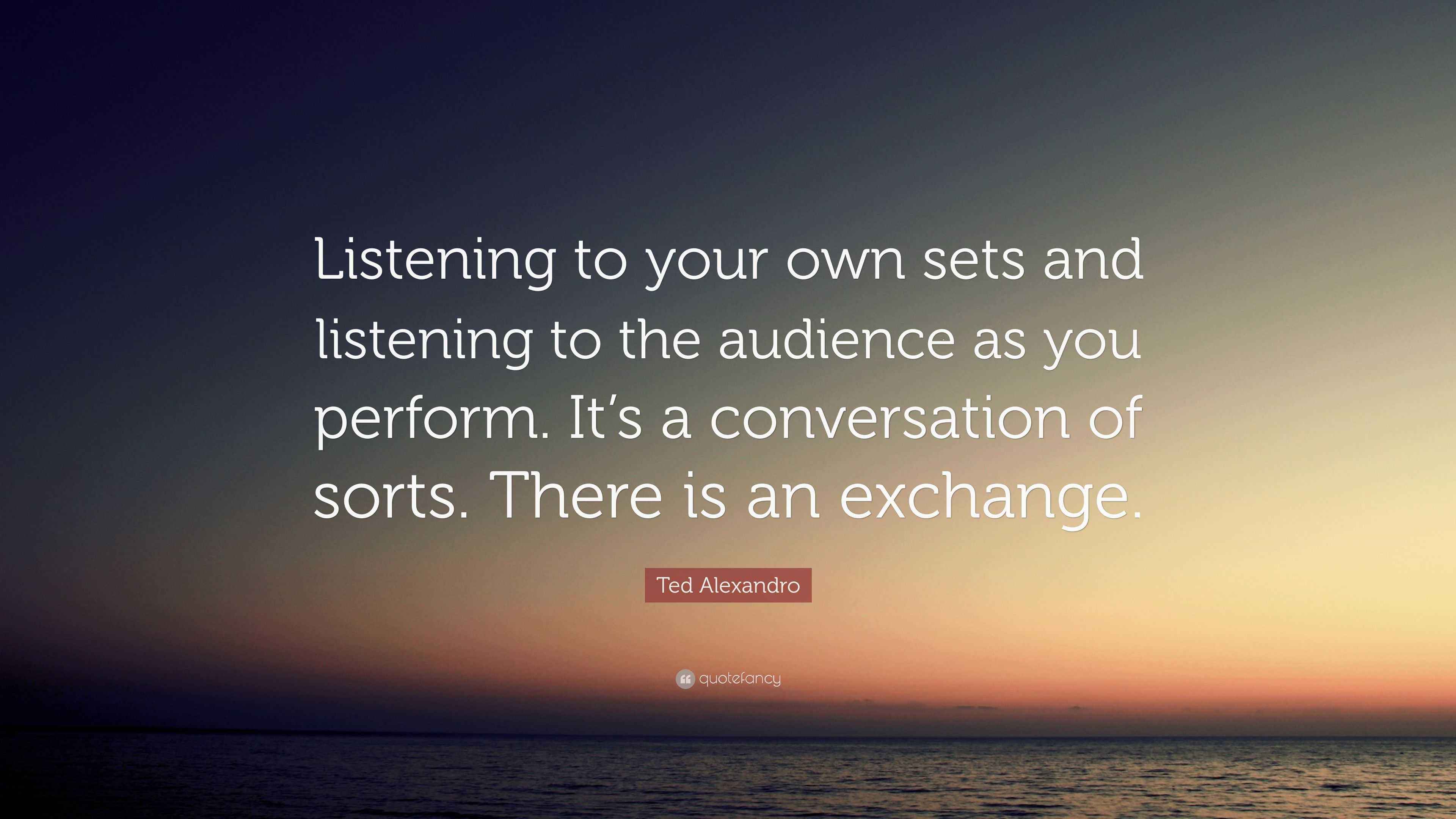 Ted Alexandro Quote: “Listening to your own sets and listening to the ...