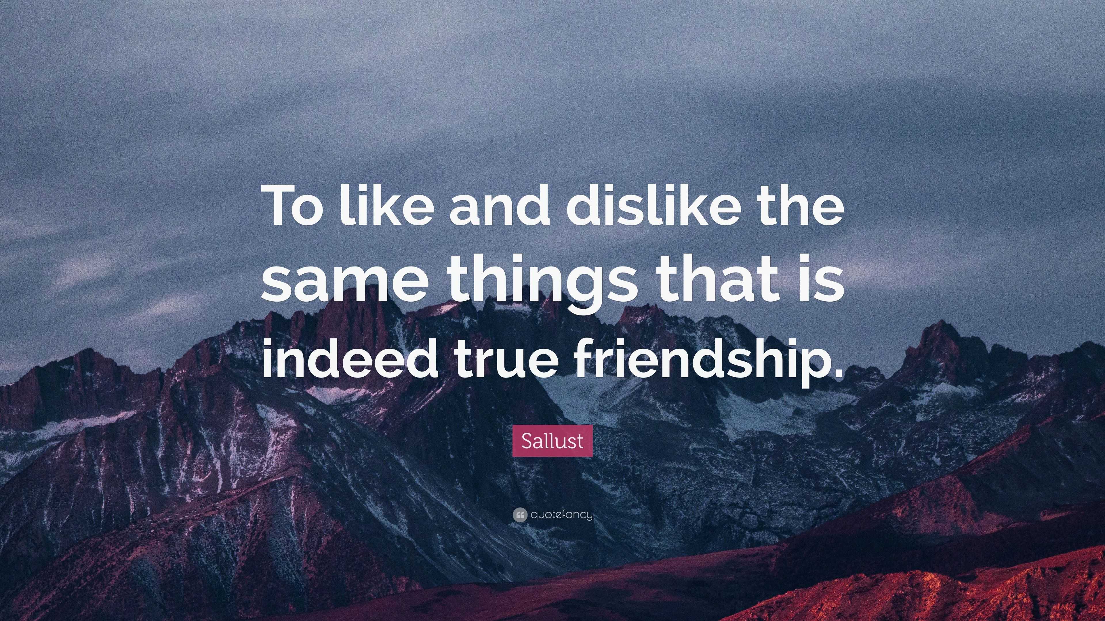 Sallust Quote: “To like and dislike the same things that is indeed true ...