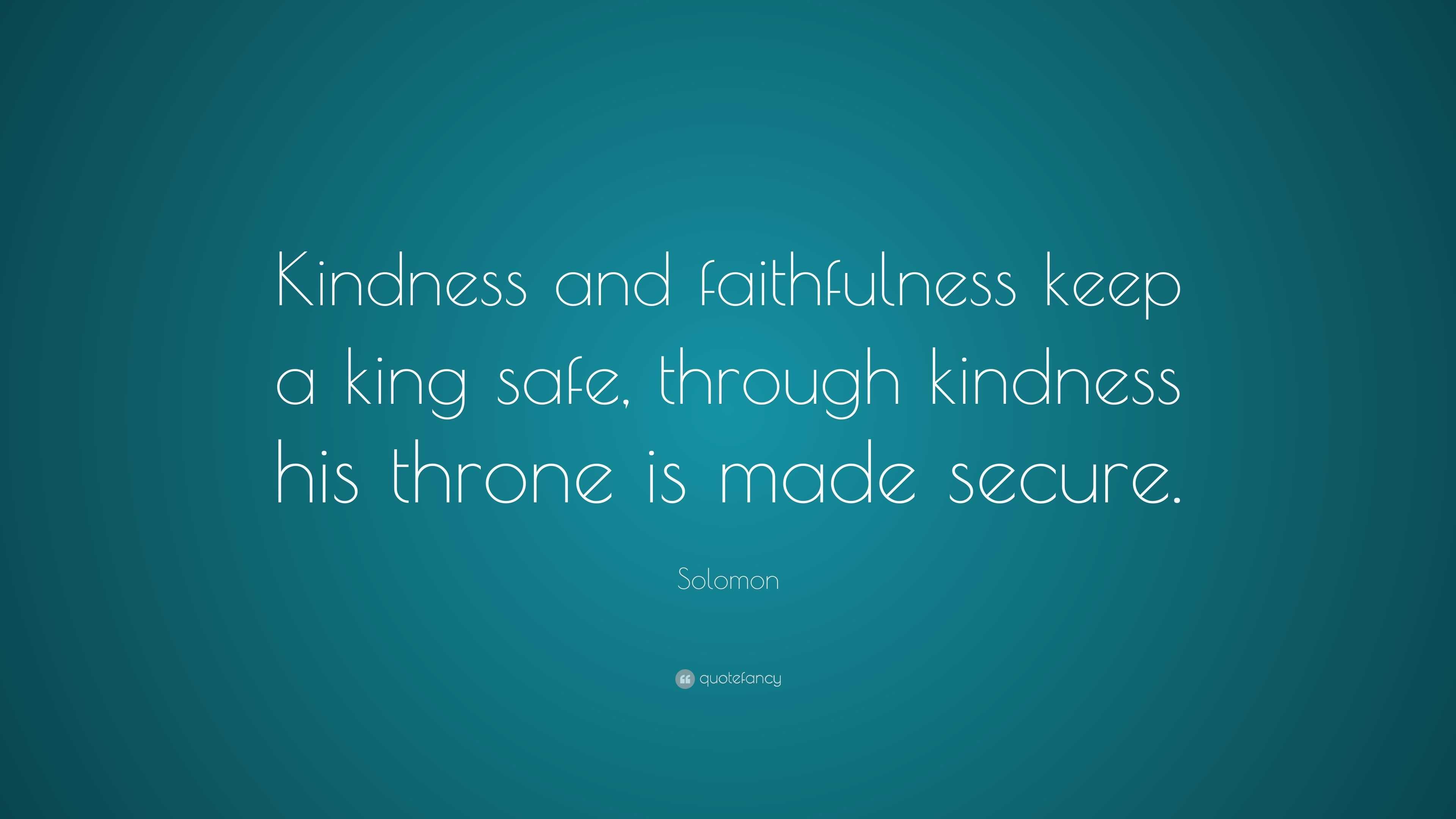 Solomon Quote: “Kindness and faithfulness keep a king safe, through ...