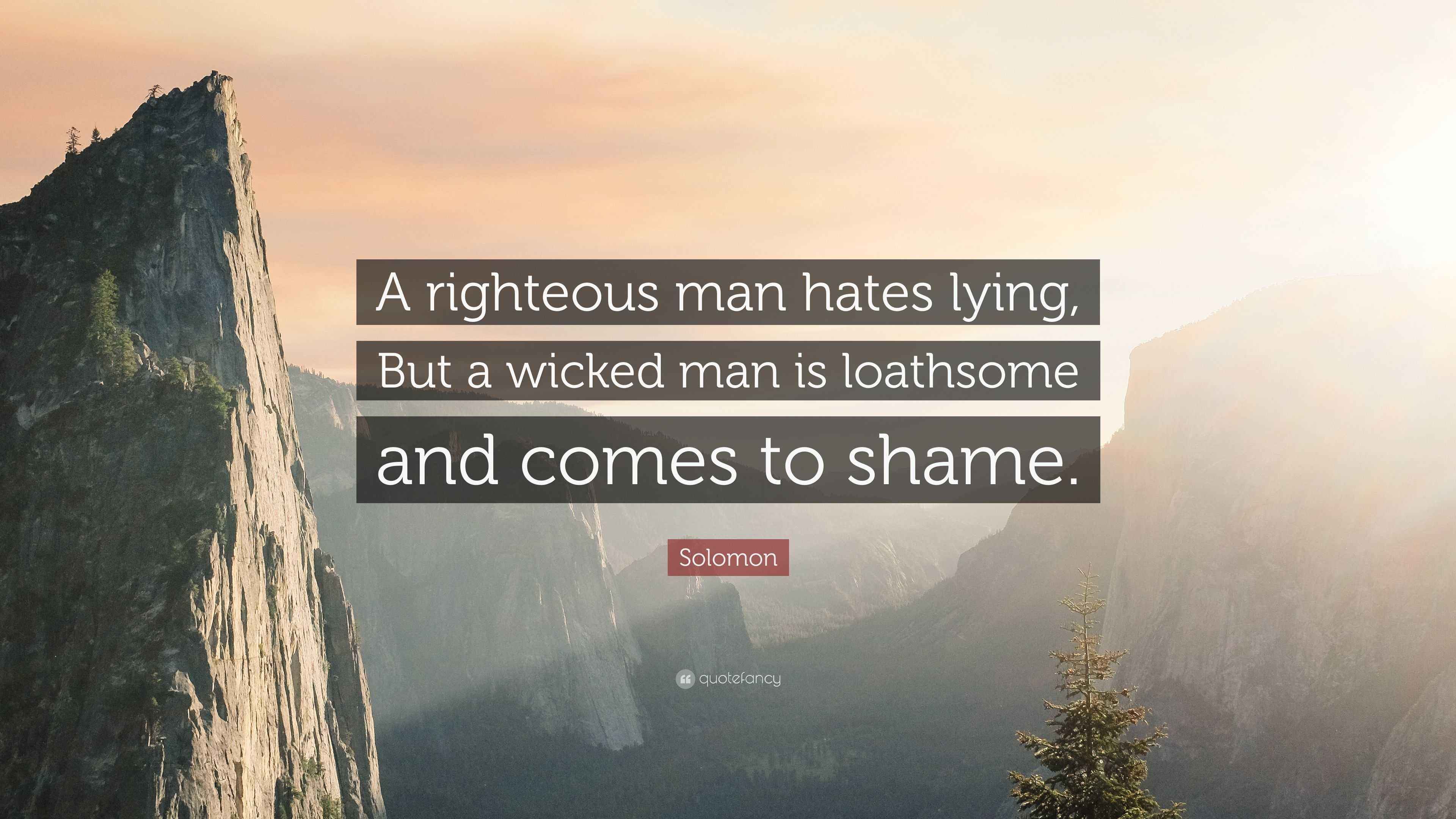Solomon Quote: “A righteous man hates lying, But a wicked man is ...
