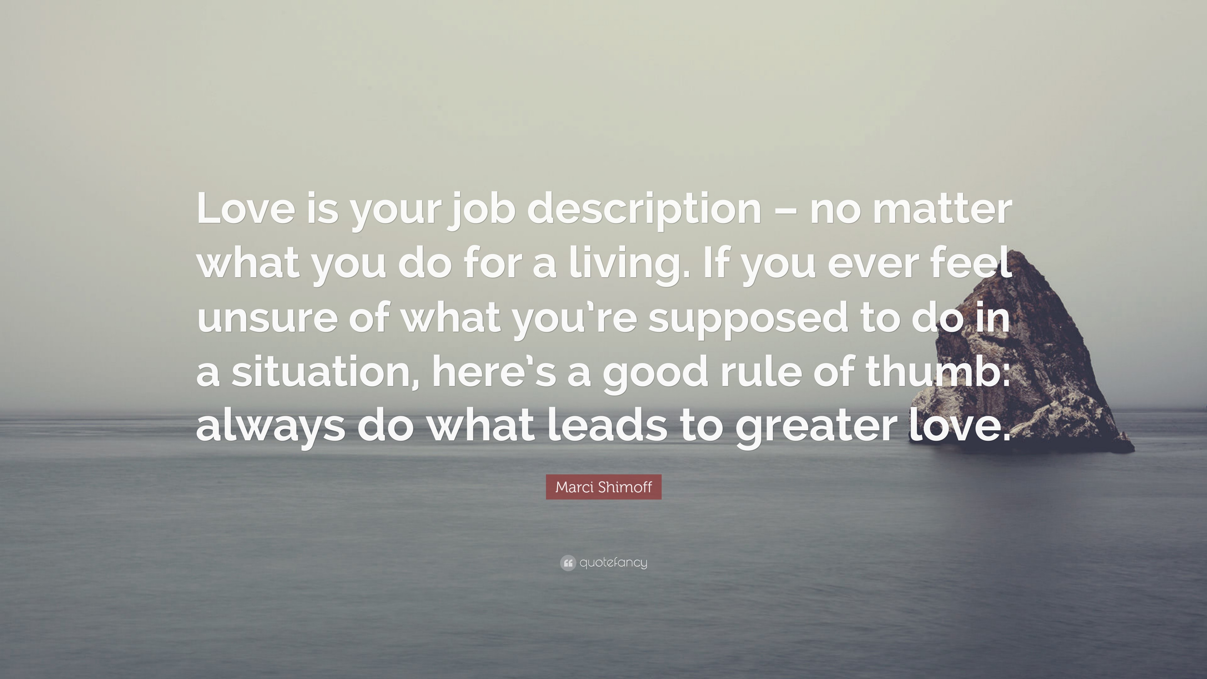 Marci Shimoff Quote: “Love is your job description – no matter what you ...