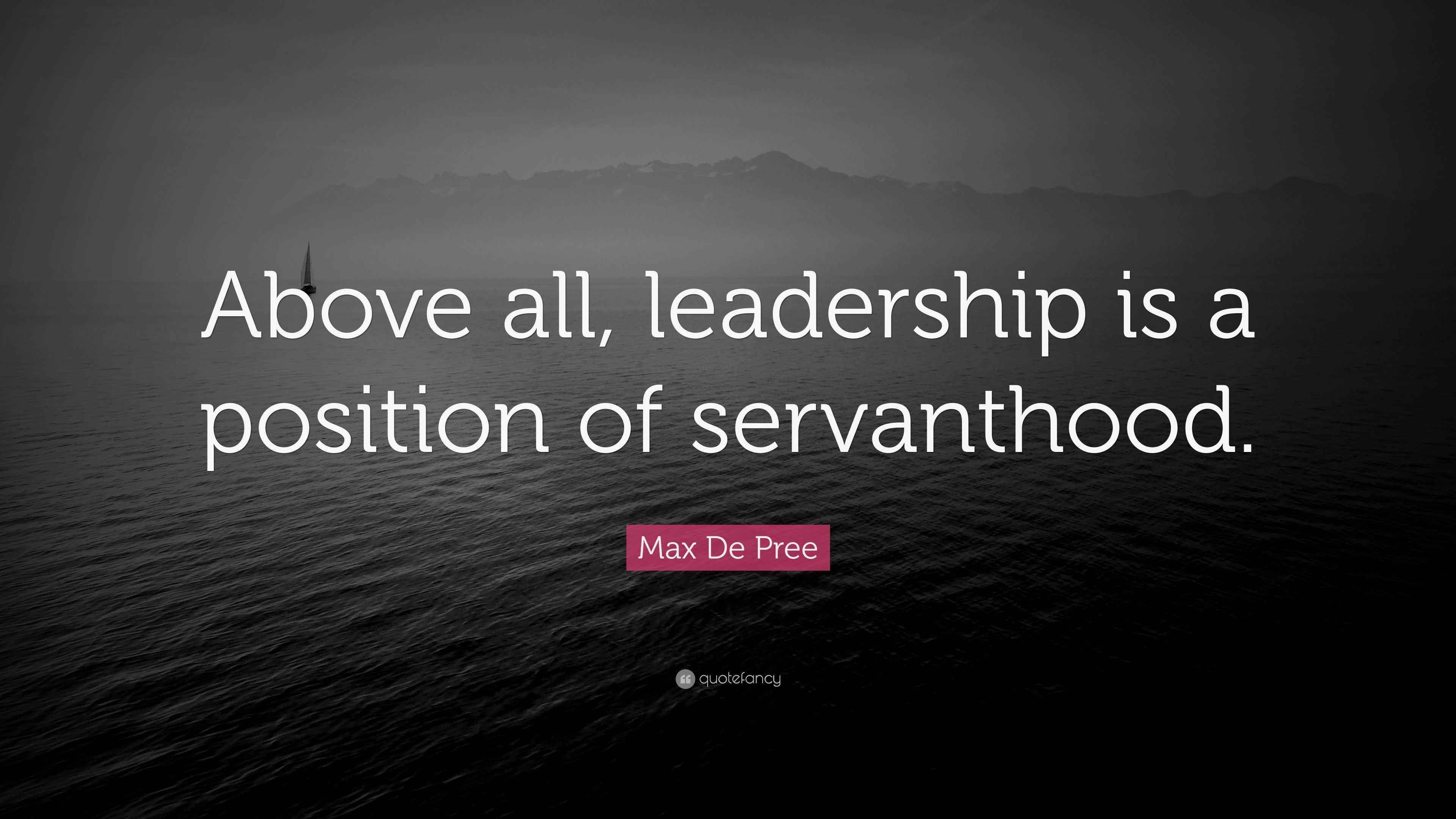 Max De Pree Quote: “Above all, leadership is a position of servanthood.”
