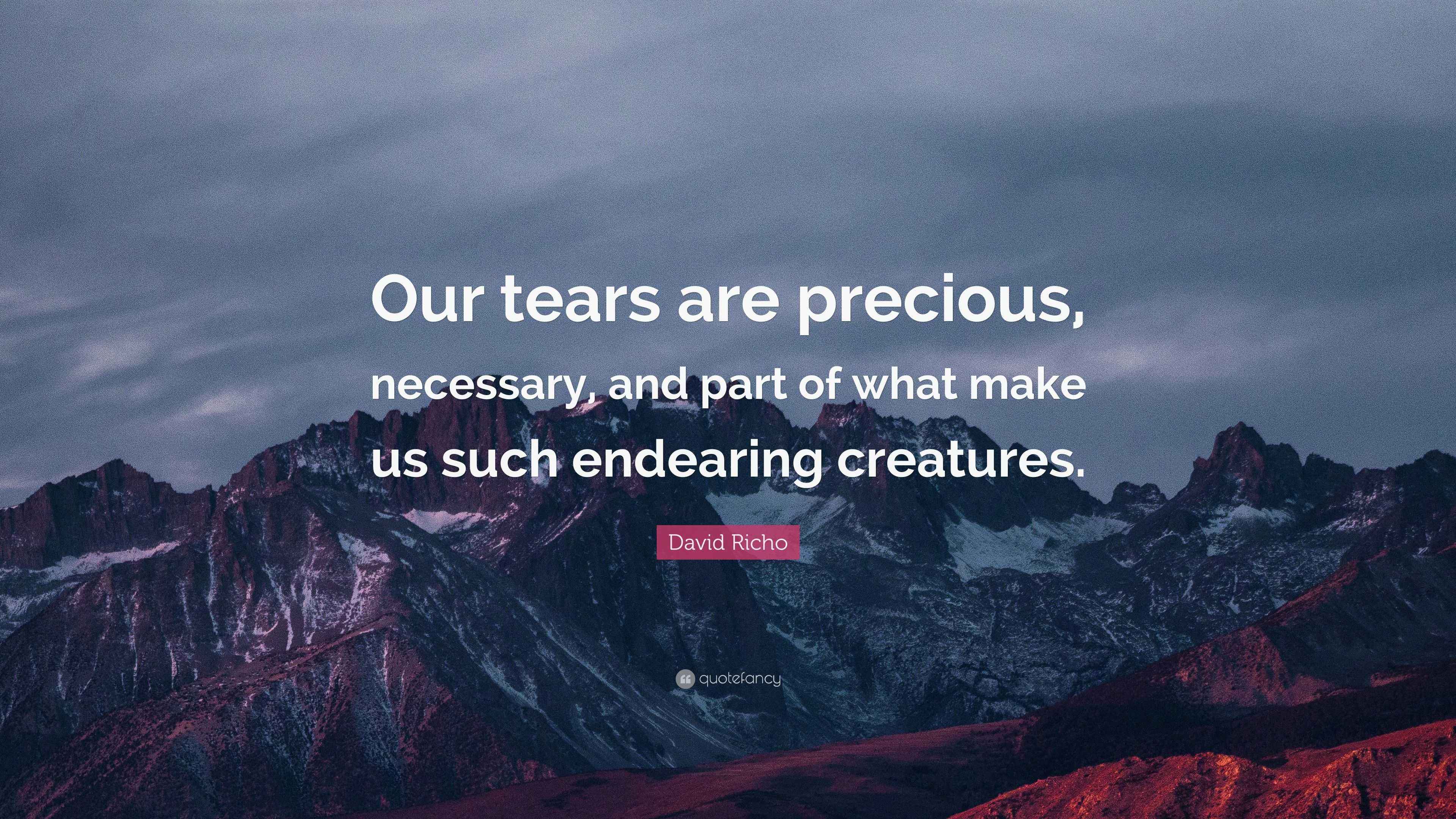 David Richo Quote: “Our tears are precious, necessary, and part of what ...