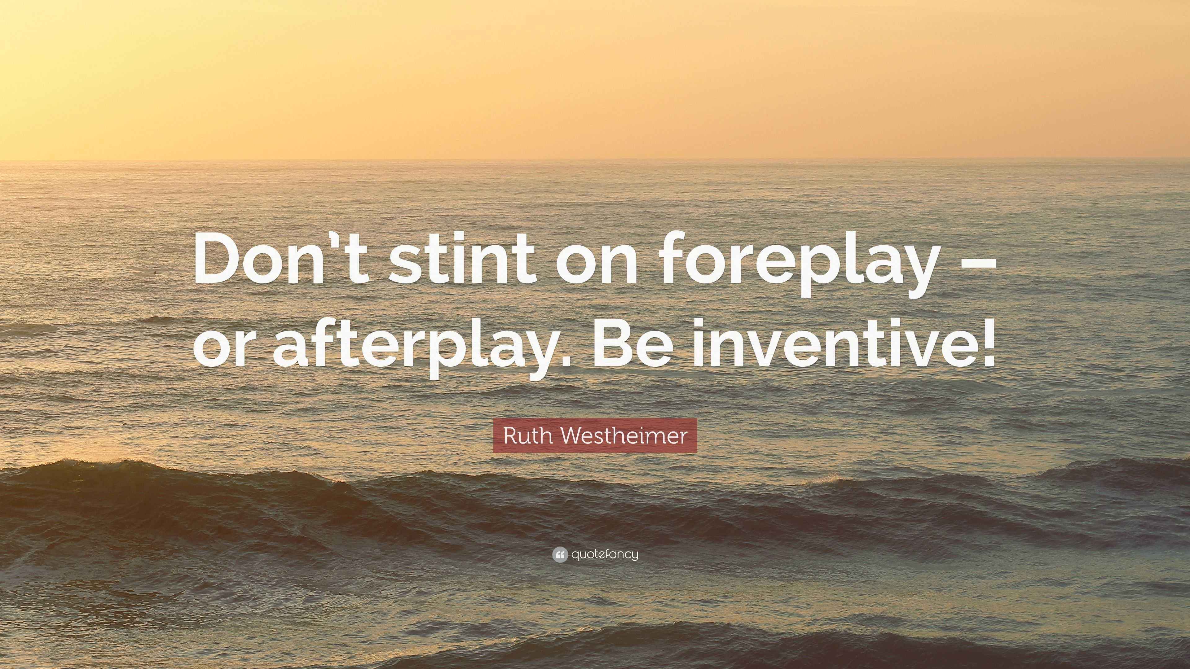 Ruth Westheimer Quote: “Don’t stint on foreplay – or afterplay. Be ...