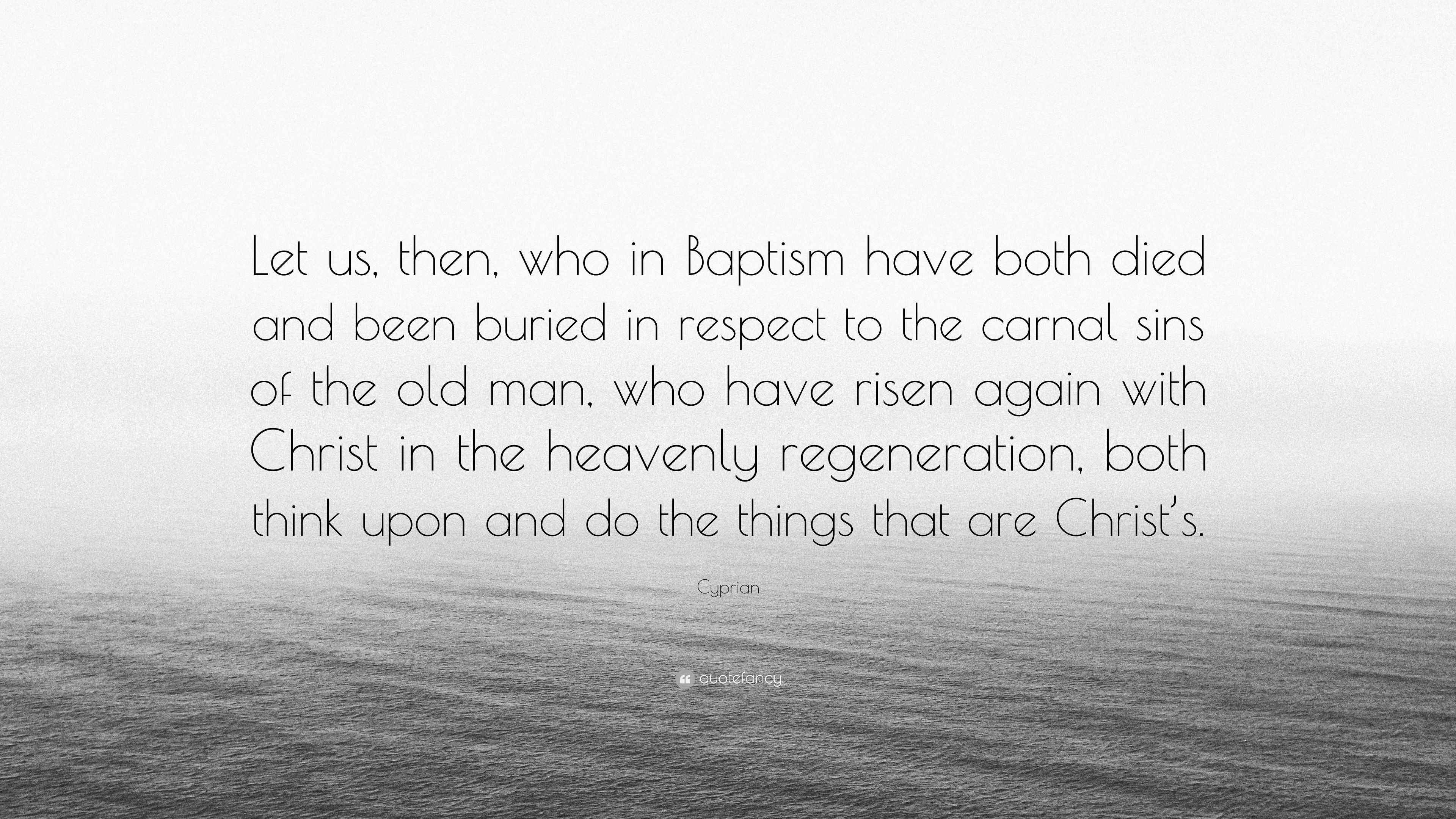Cyprian Quote: “Let us, then, who in Baptism have both died and been ...