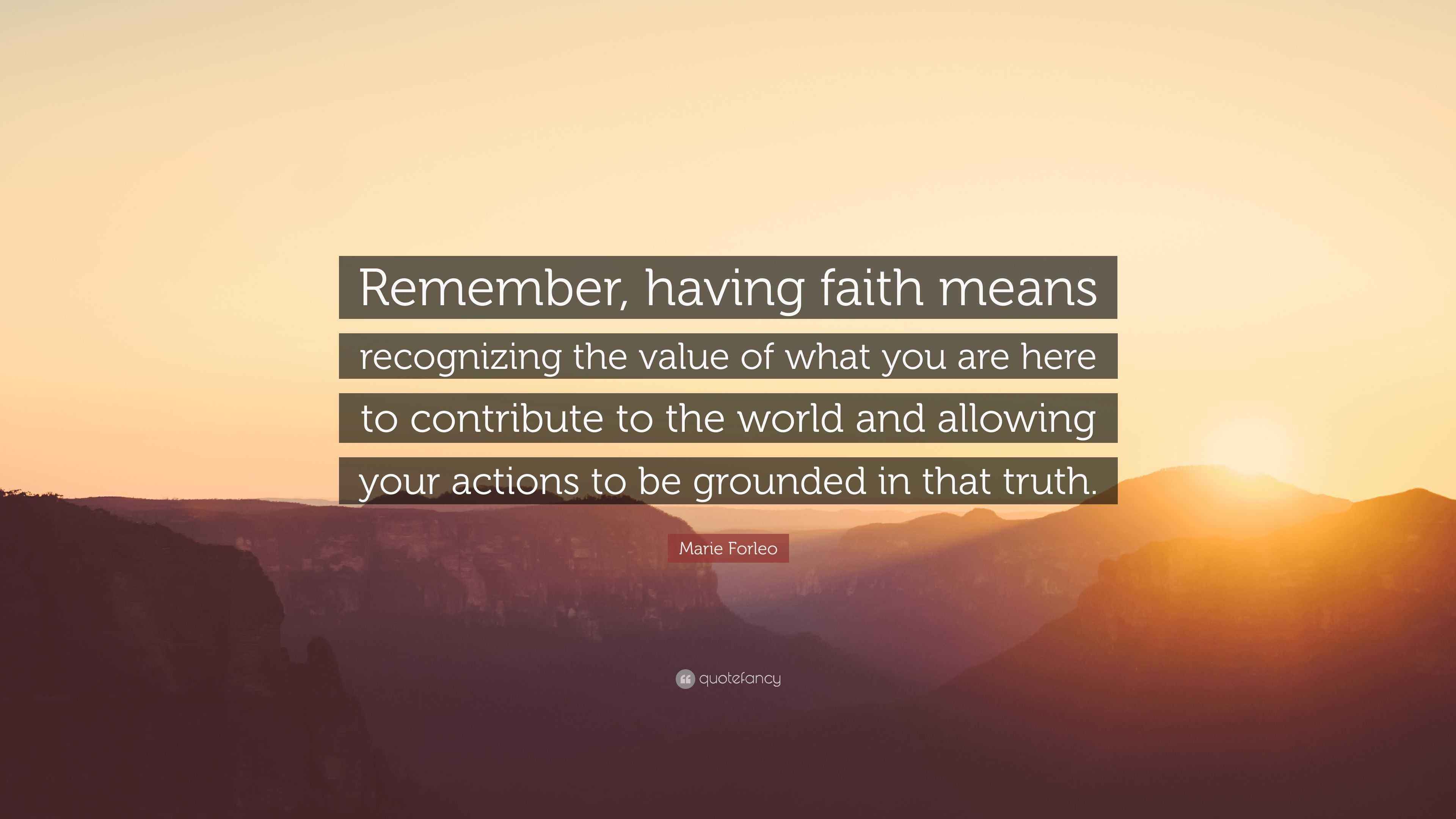 Marie Forleo Quote: “Remember, having faith means recognizing the value ...