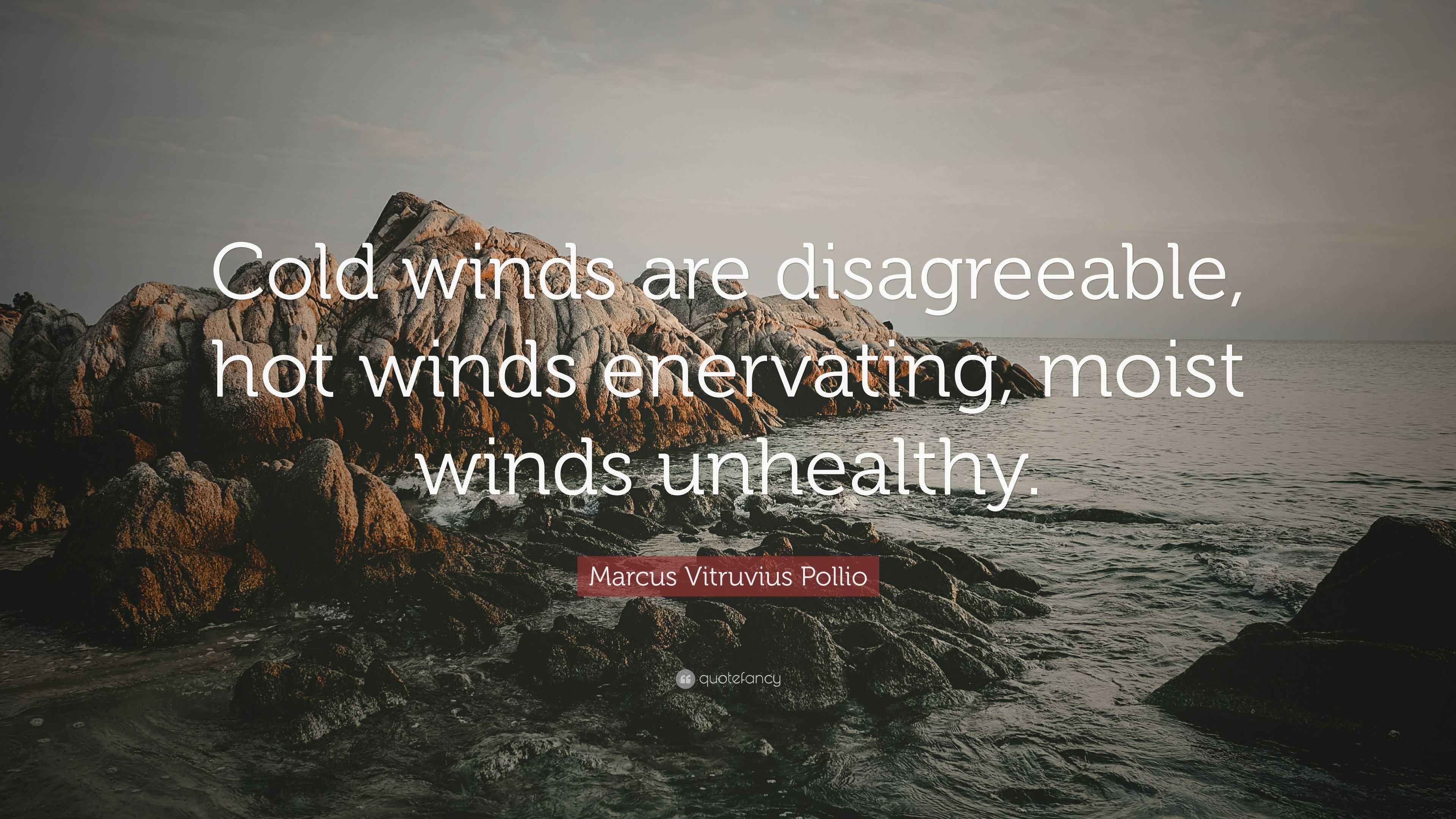Marcus Vitruvius Pollio Quote: “Cold winds are disagreeable, hot winds ...