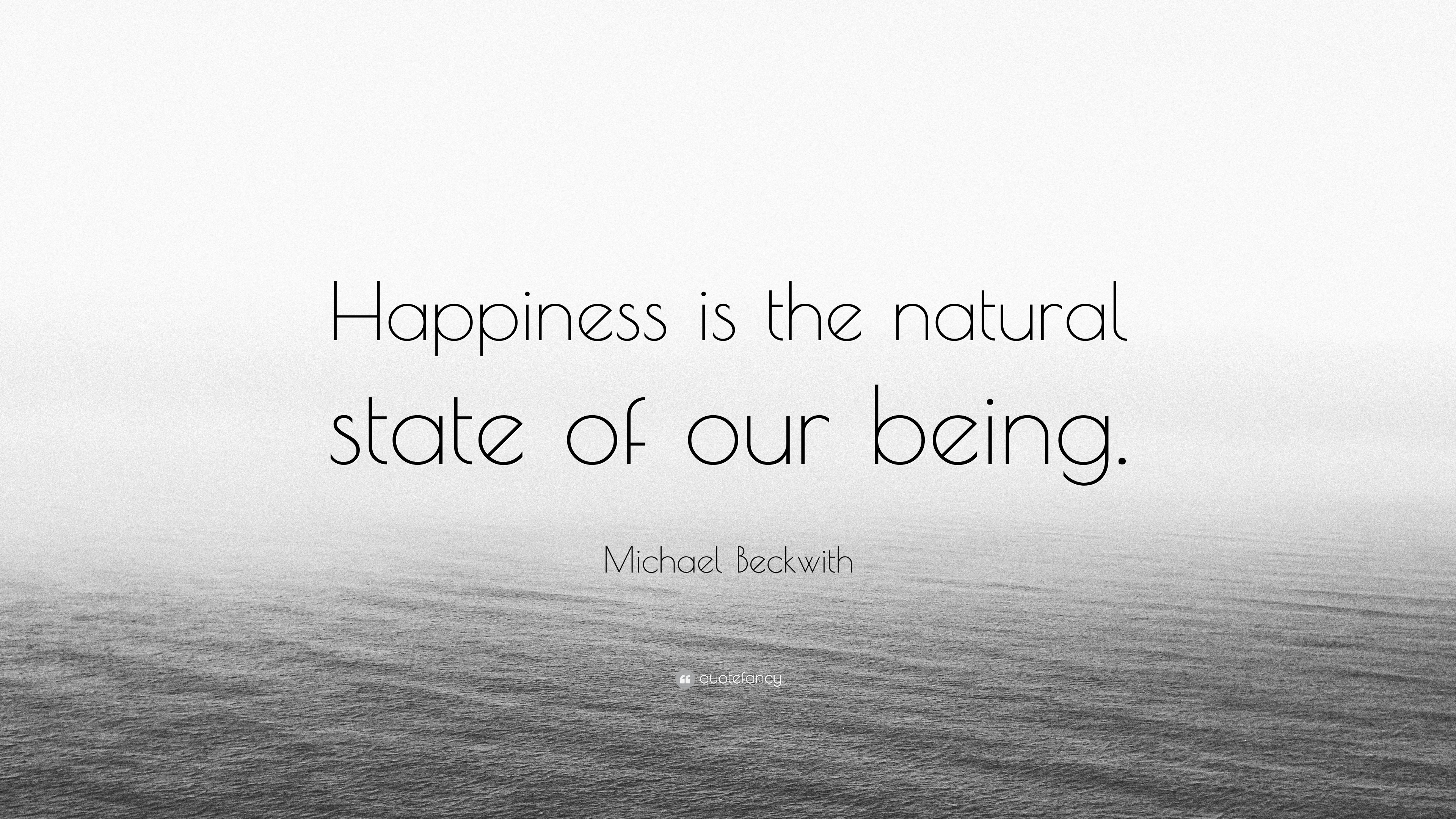Michael Beckwith Quote: “Happiness is the natural state of our being.”