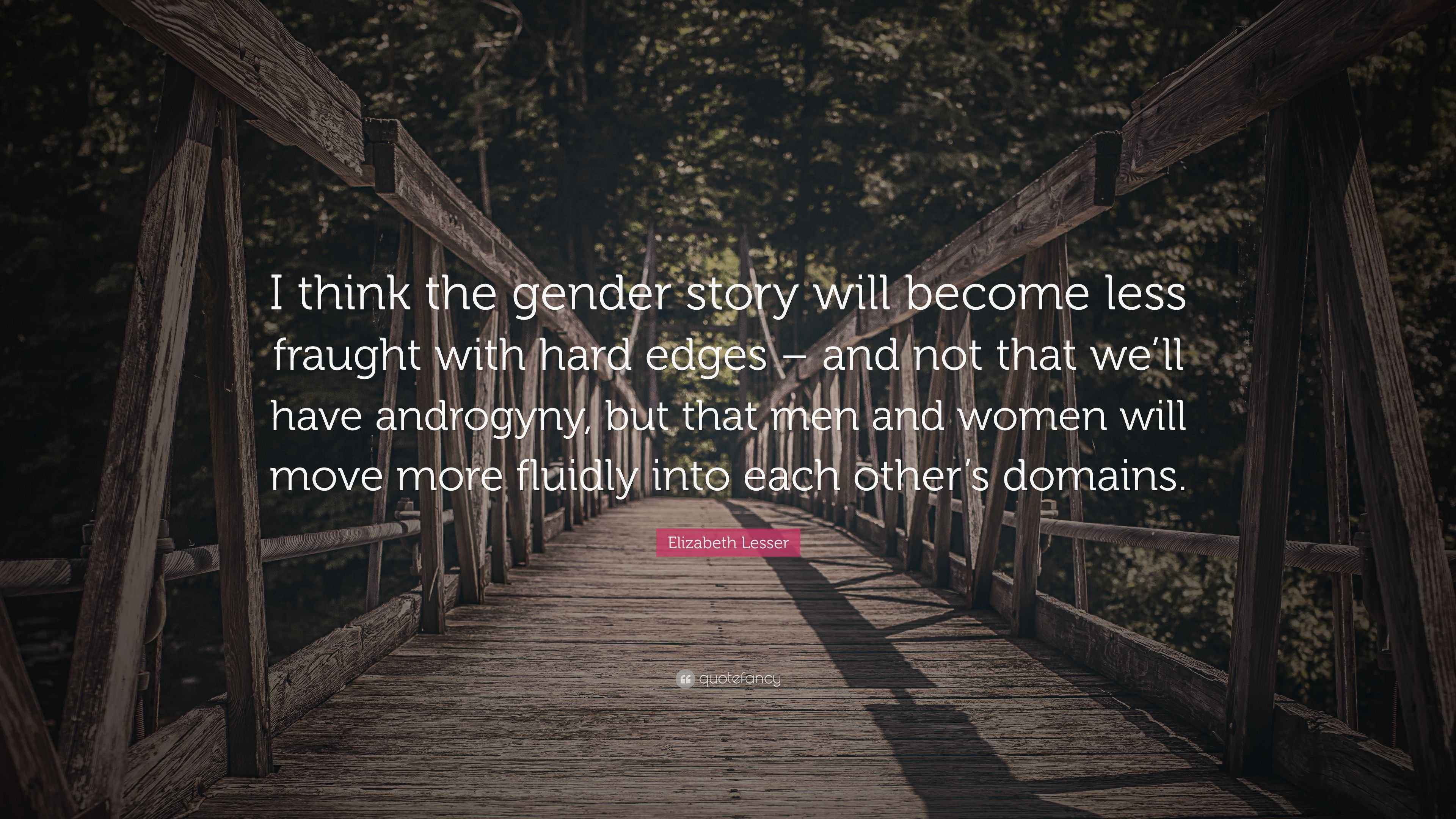 Elizabeth Lesser Quote: “I think the gender story will become less ...