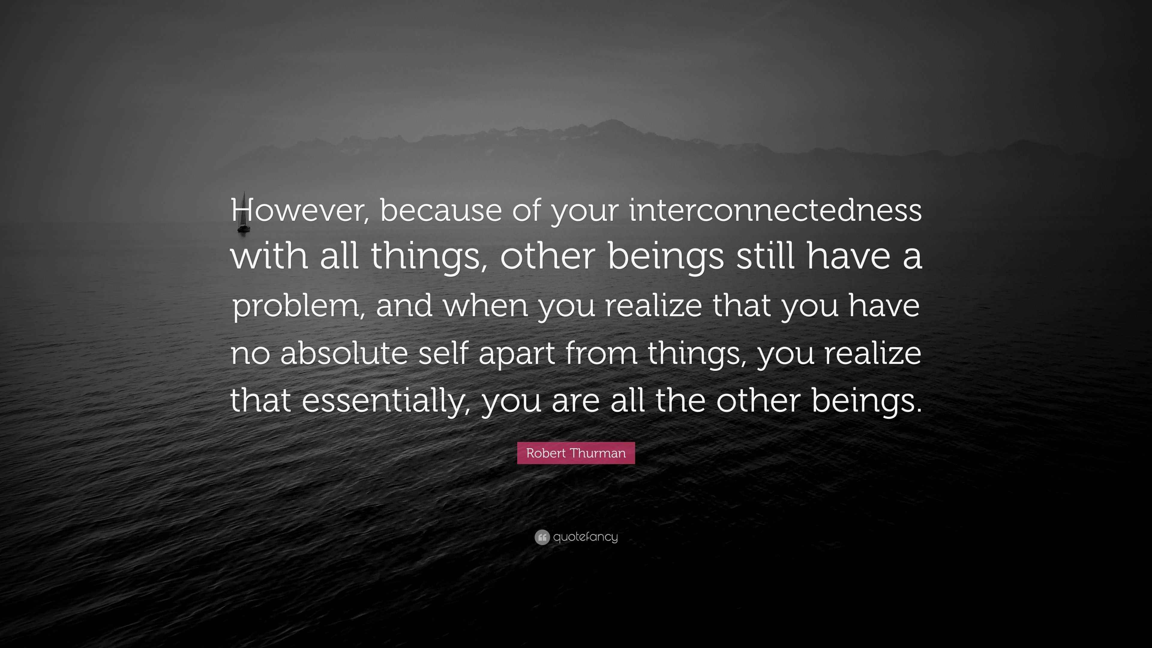 Robert Thurman Quote: “However, because of your interconnectedness with ...