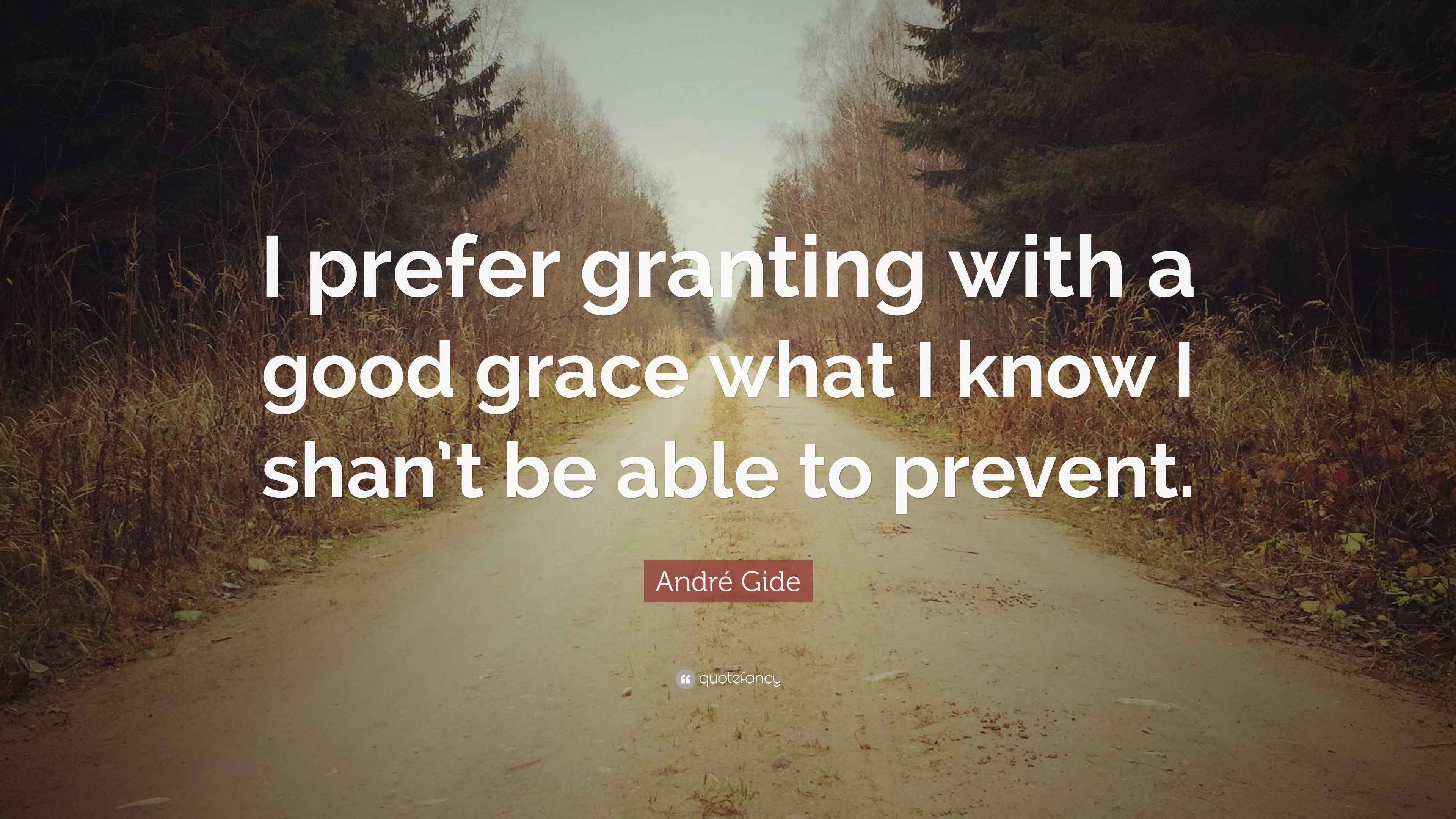 André Gide Quote: “I prefer granting with a good grace what I know I ...