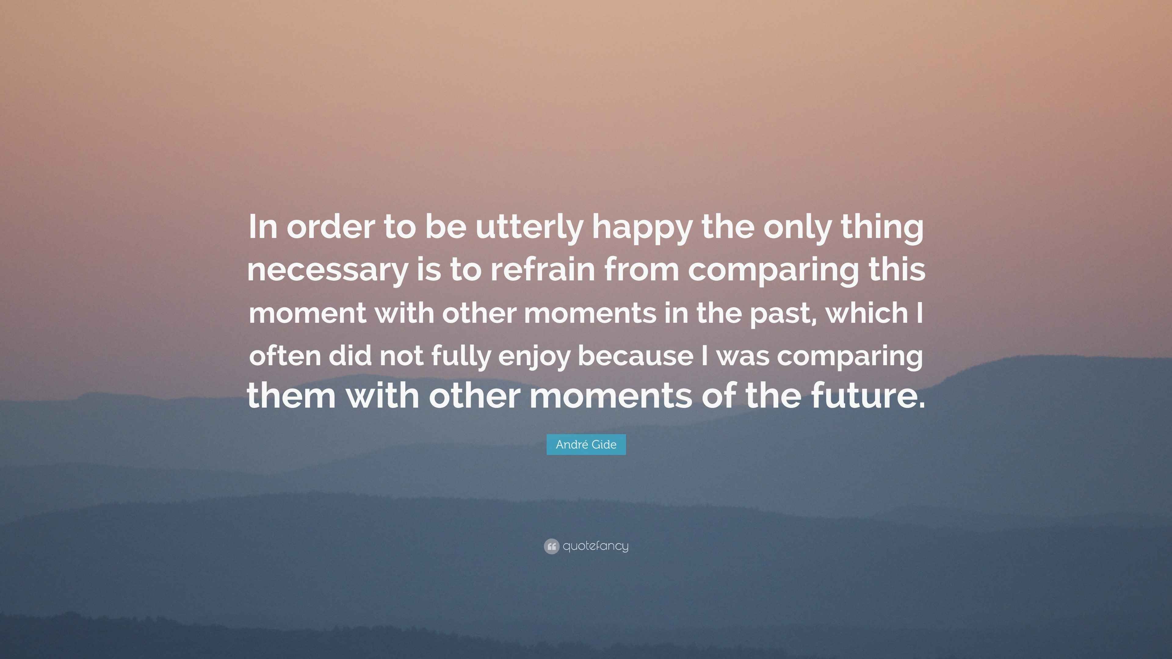 André Gide Quote: “In order to be utterly happy the only thing ...