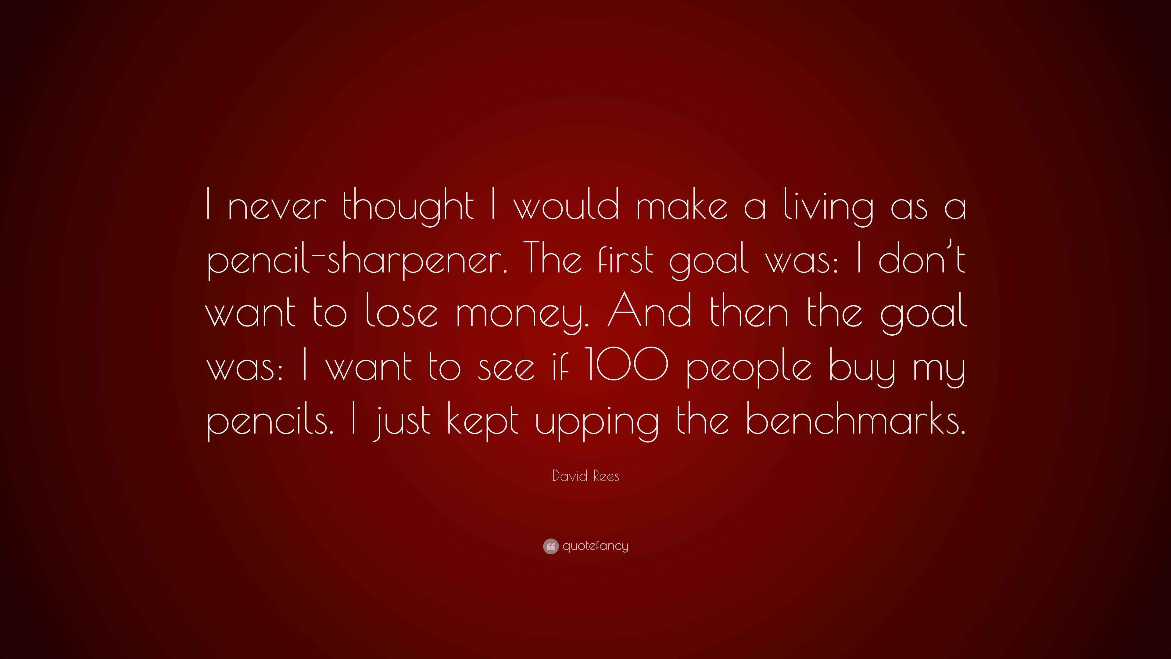 David Rees Quote: “I never thought I would make a living as a pencil ...