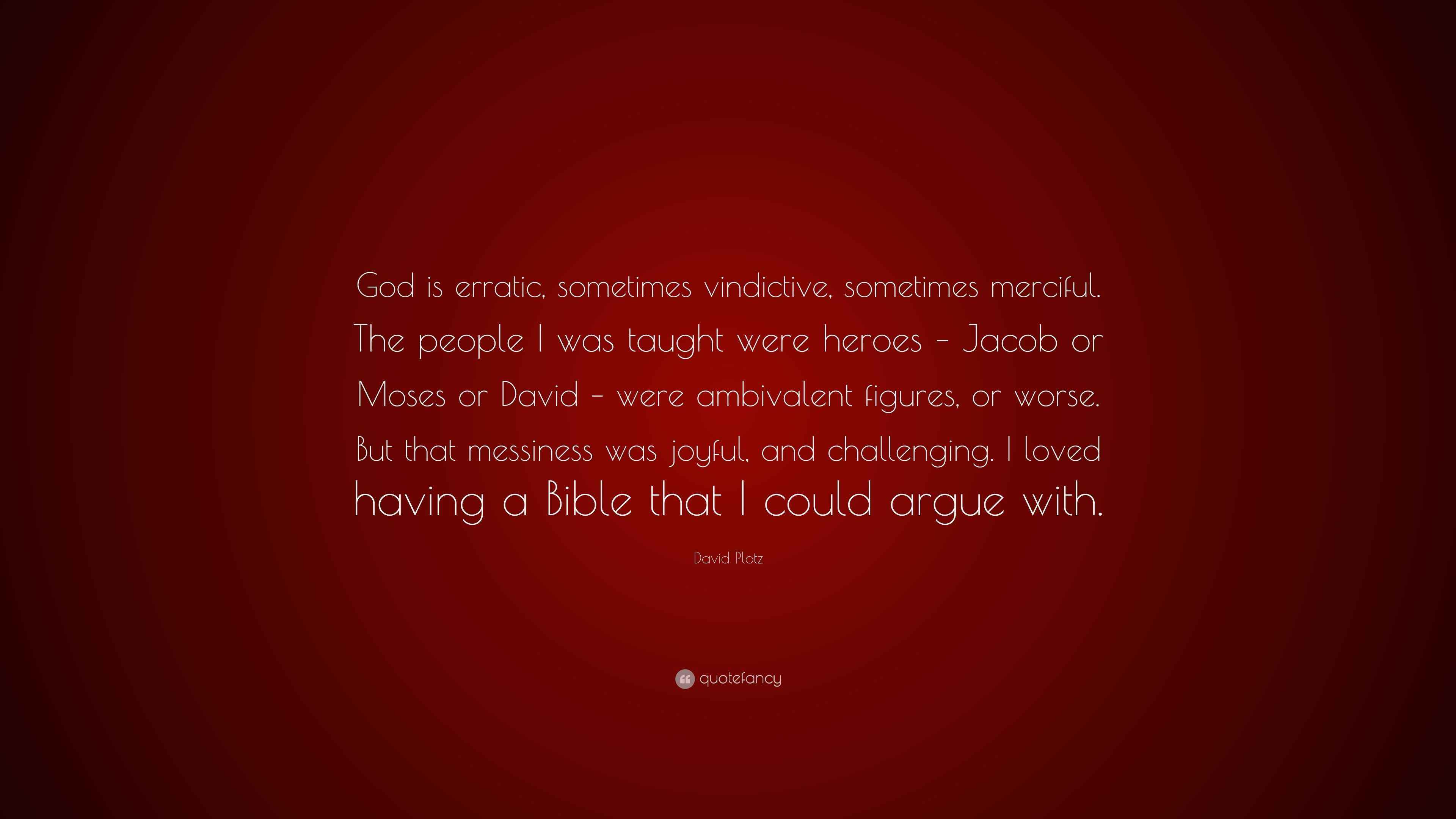 David Plotz Quote: “God is erratic, sometimes vindictive, sometimes ...
