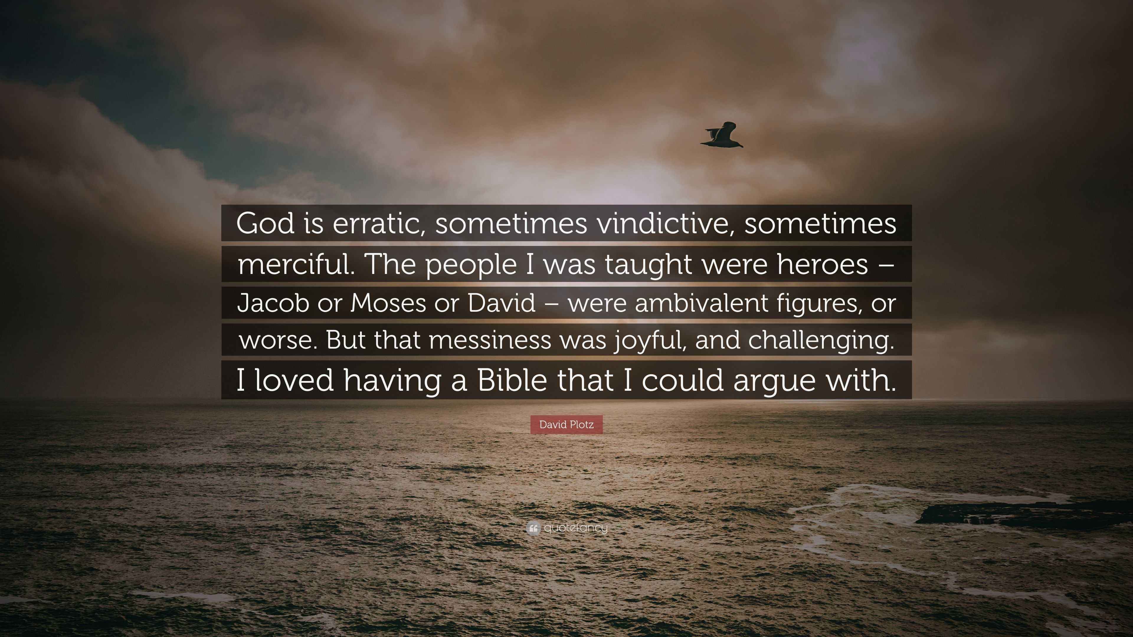David Plotz Quote: “God is erratic, sometimes vindictive, sometimes ...