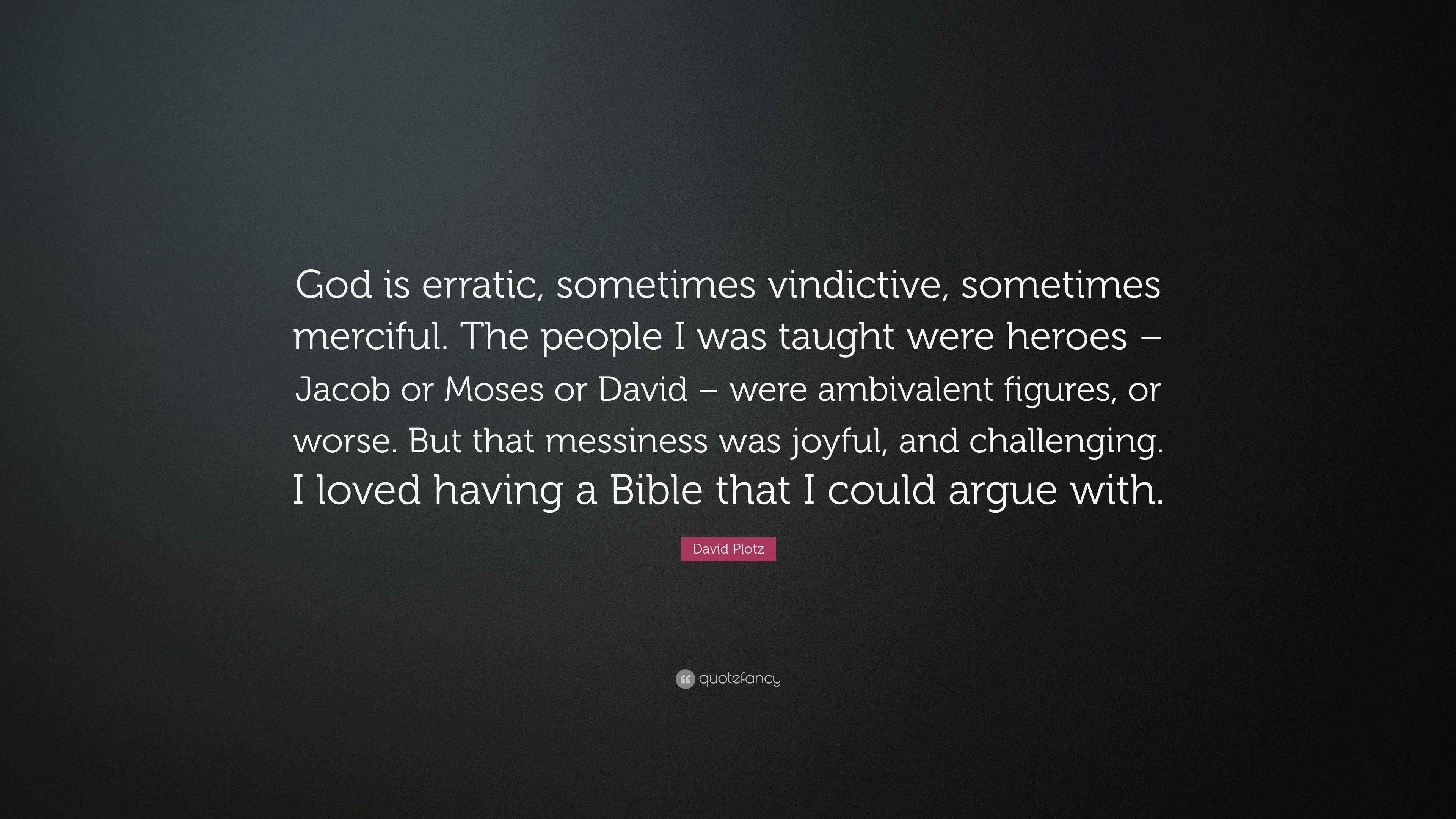 David Plotz Quote: “God is erratic, sometimes vindictive, sometimes ...